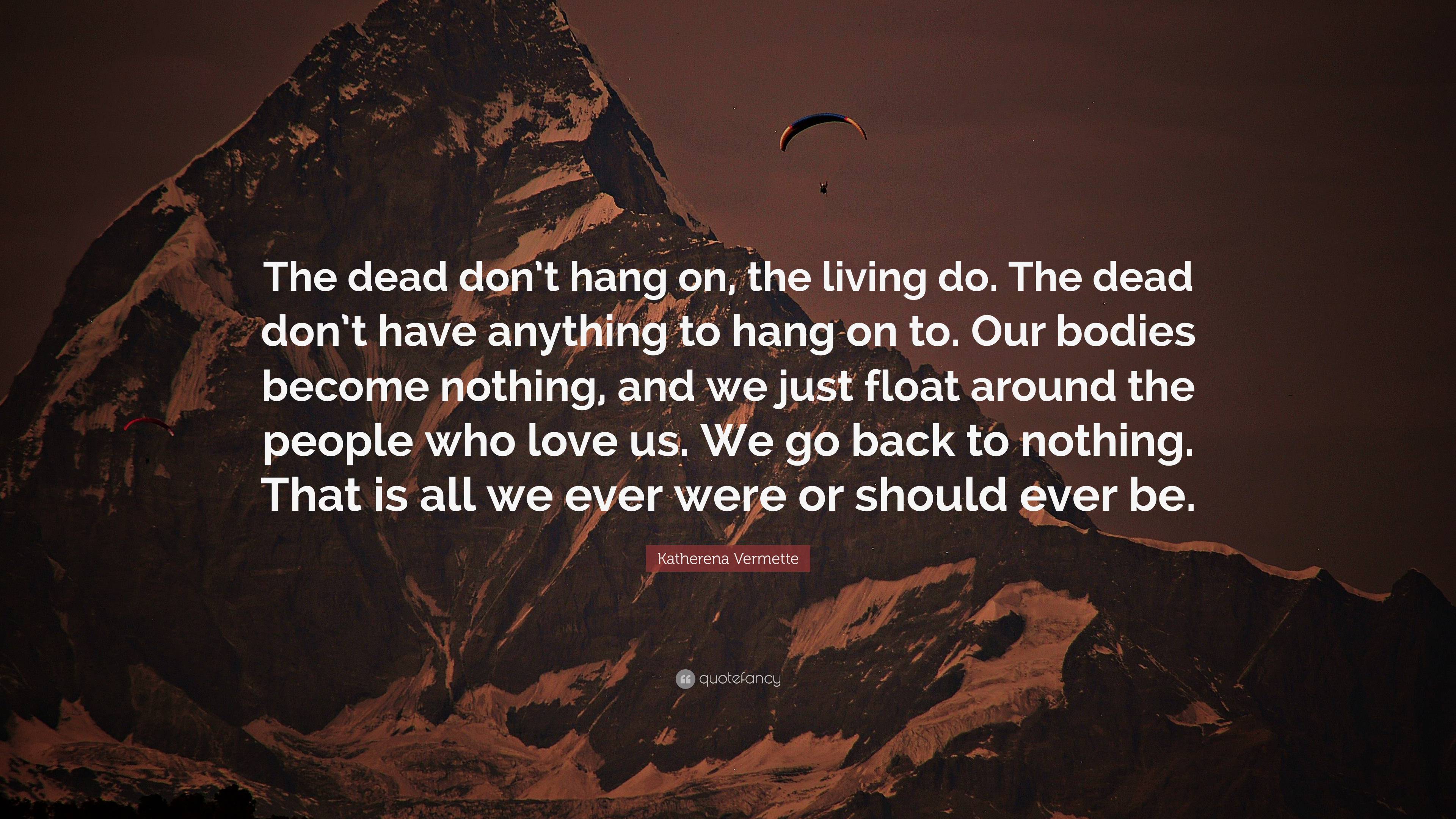 Katherena Vermette Quote: “The dead don’t hang on, the living do. The ...
