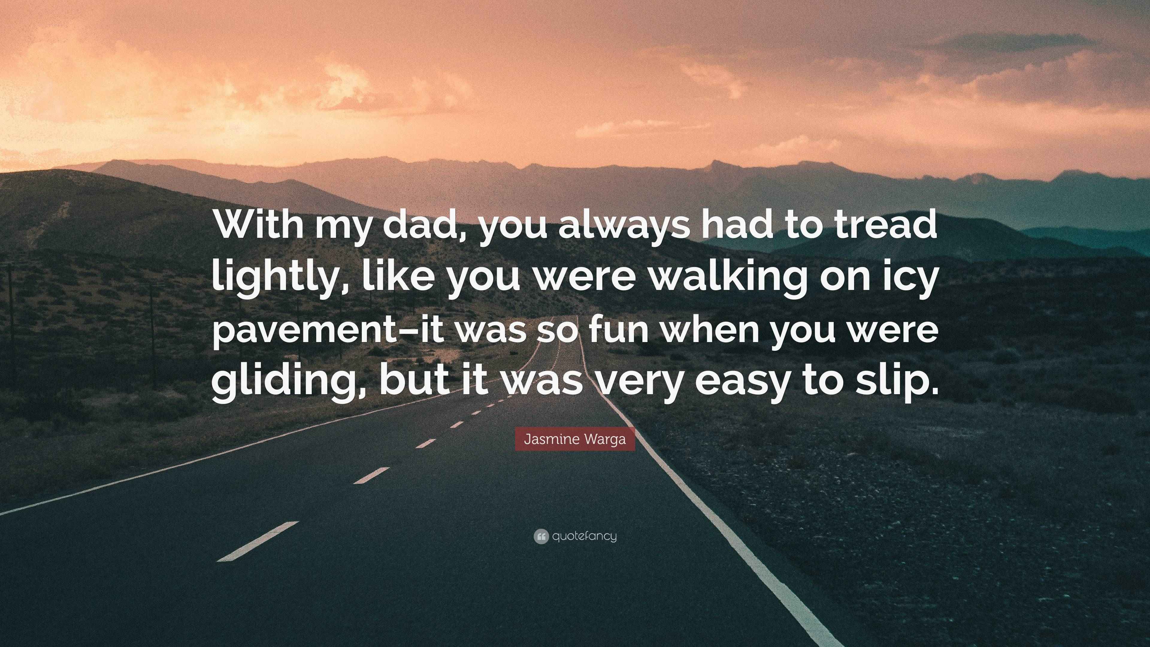 Jasmine Warga Quote: “With my dad, you always had to tread lightly ...