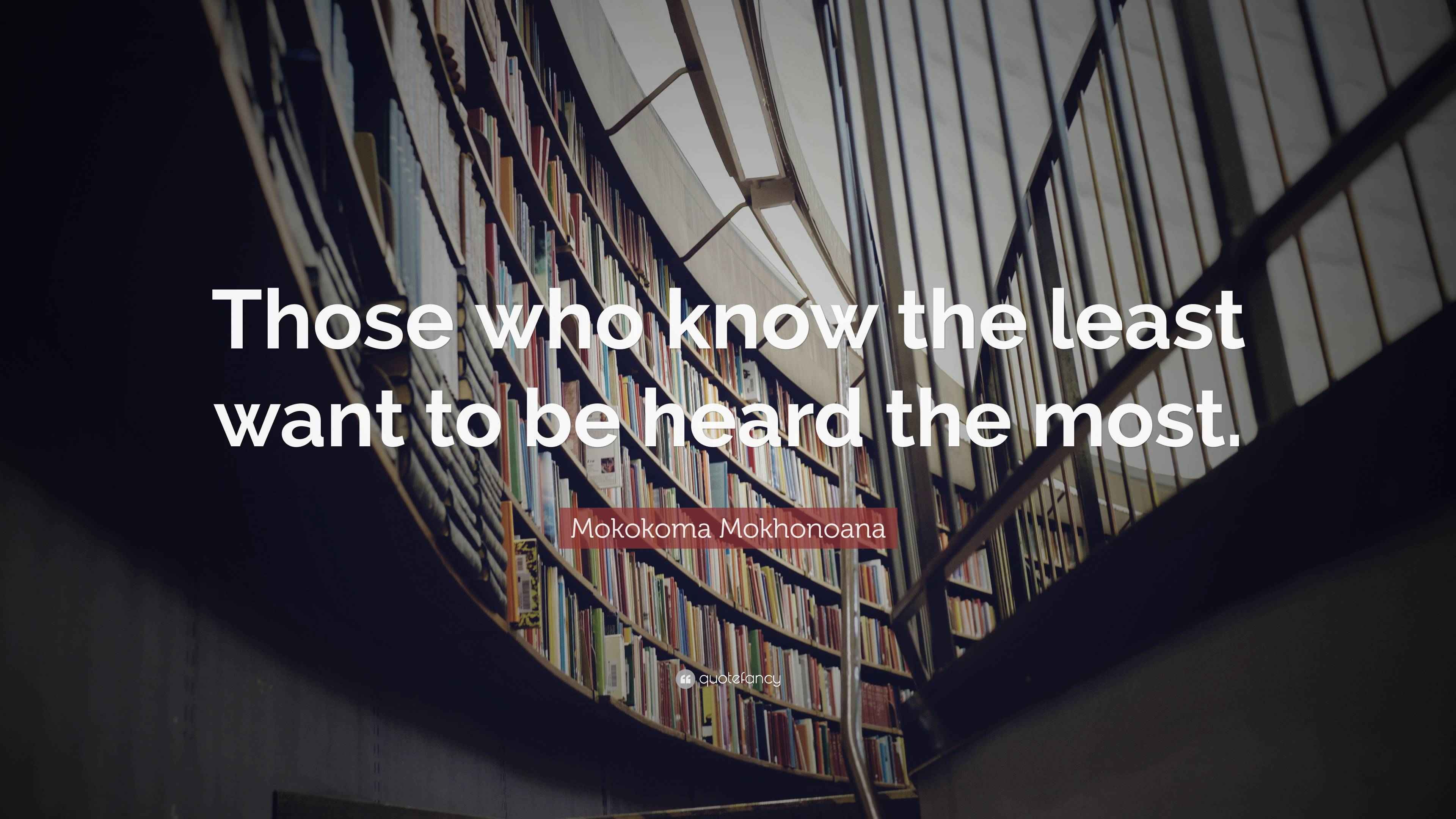 Mokokoma Mokhonoana Quote: “Those who know the least want to be heard ...