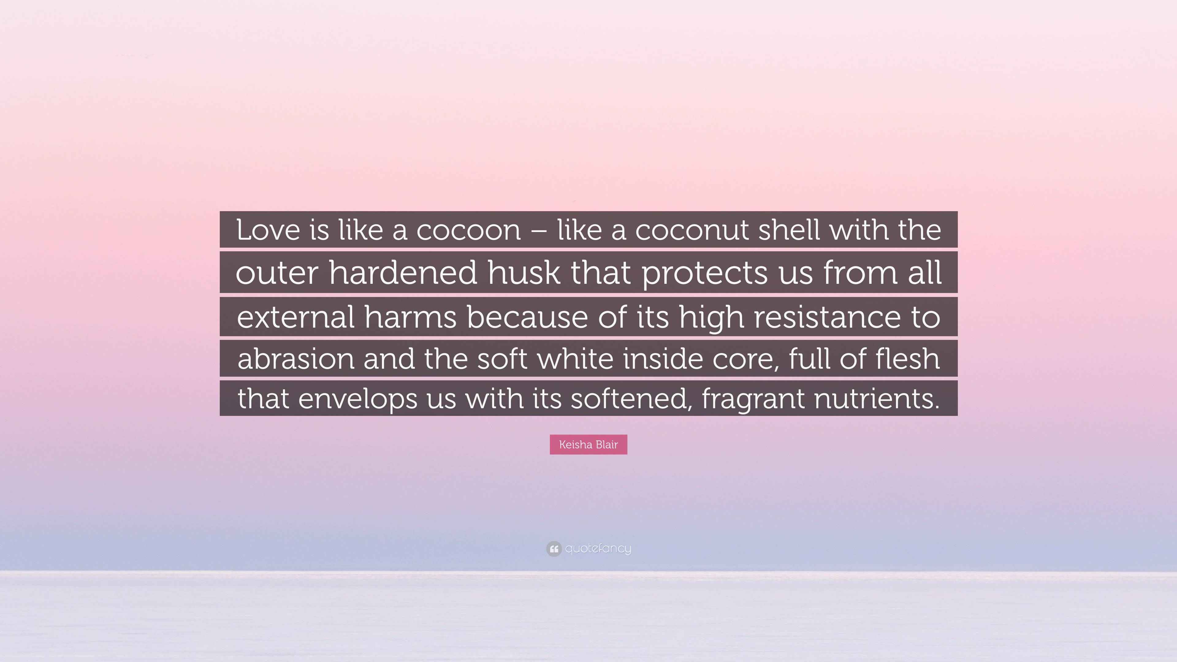 Keisha Blair Quote: “Love is like a cocoon – like a coconut shell with ...