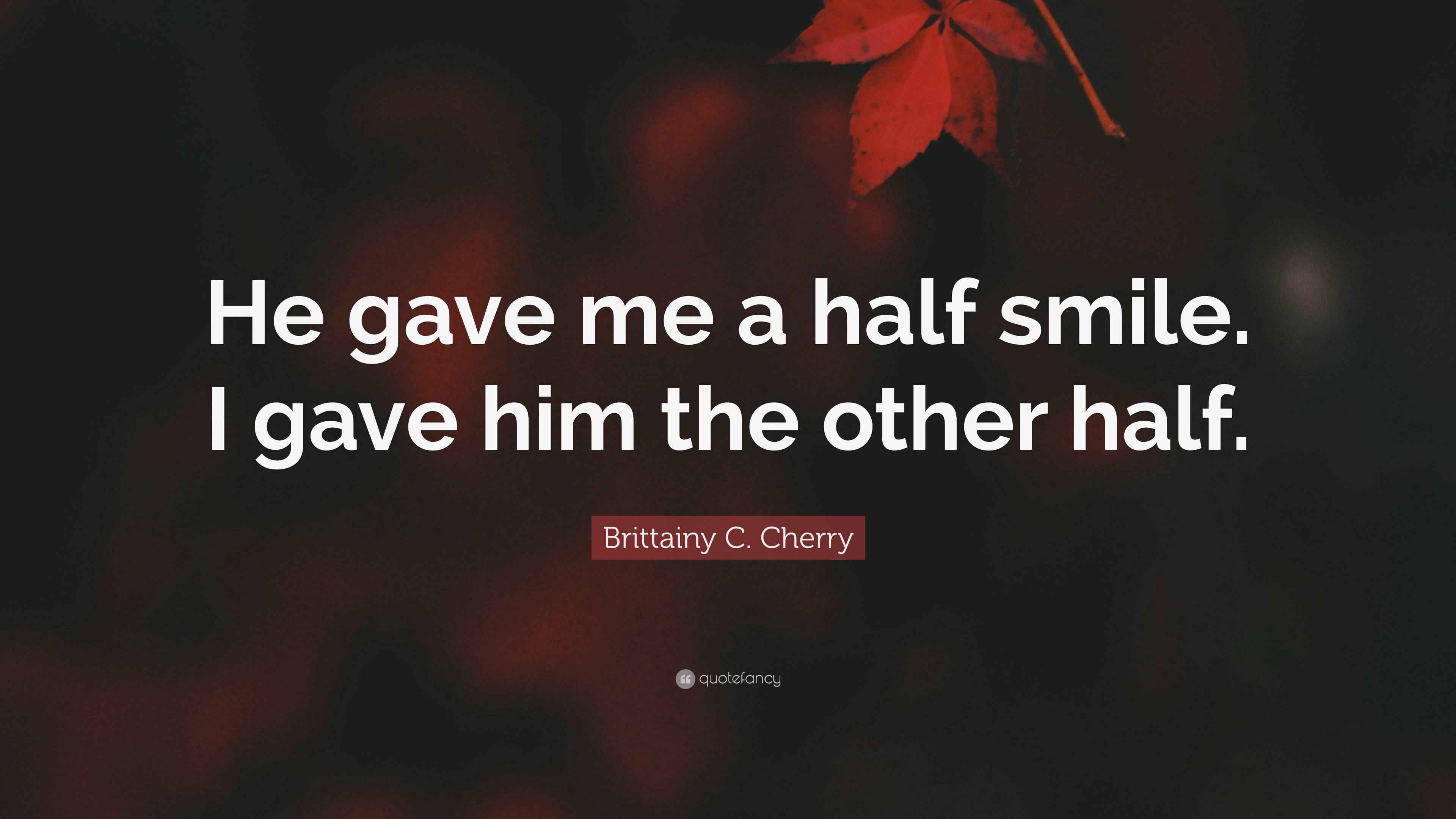 Brittainy C. Cherry Quote: “He gave me a half smile. I gave him the ...