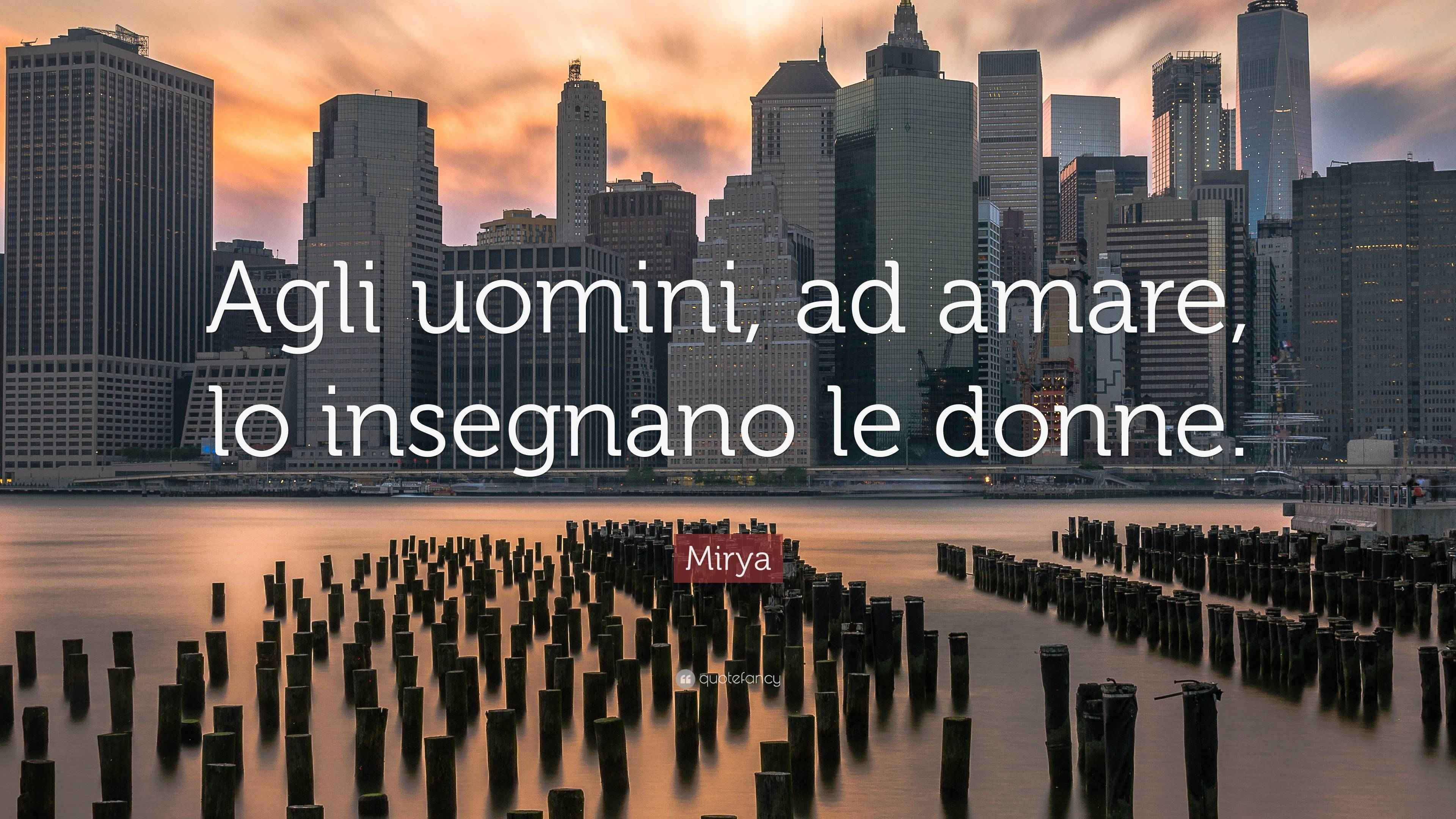 Mirya Quote: “Agli uomini, ad amare, lo insegnano le donne.”