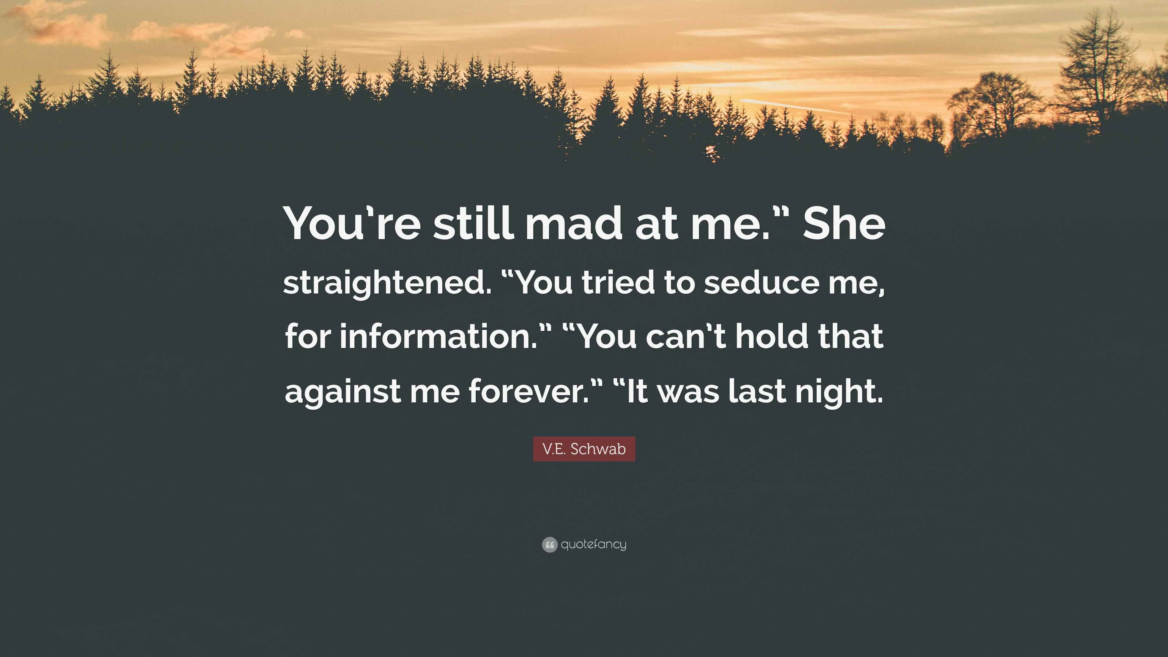V.E. Schwab Quote: “You’re still mad at me.” She straightened. “You ...