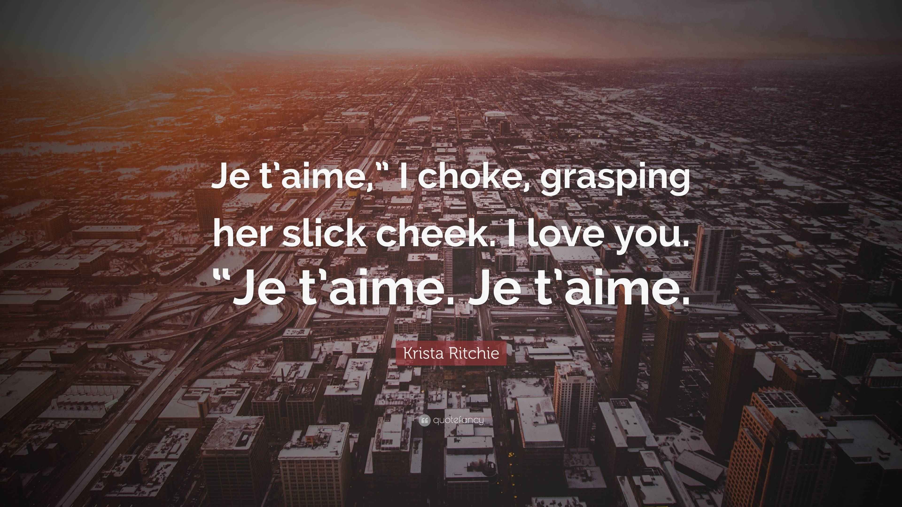 Krista Ritchie Quote: “Je t’aime,” I choke, grasping her slick cheek. I ...