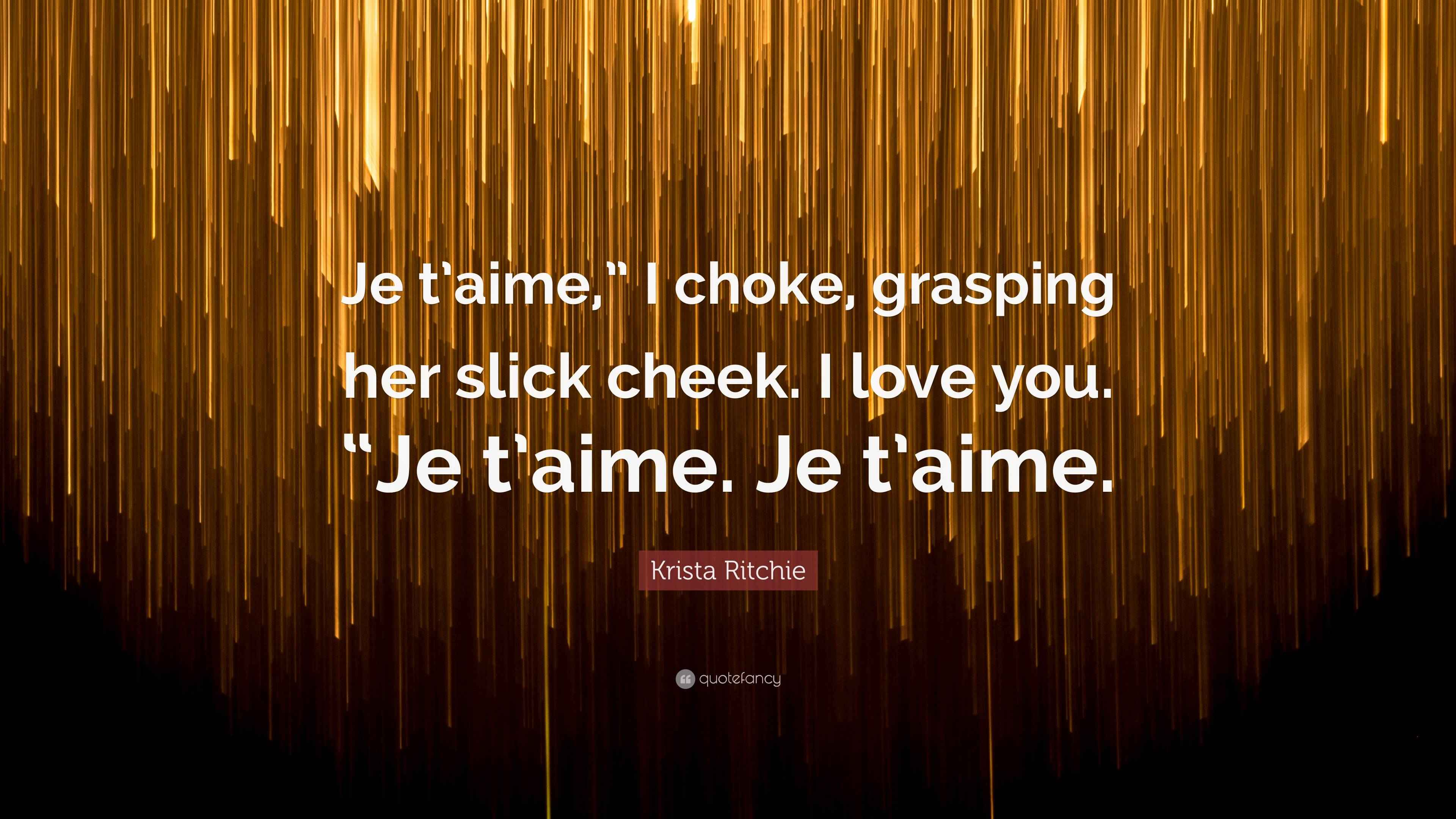 Krista Ritchie Quote: “Je t’aime,” I choke, grasping her slick cheek. I ...
