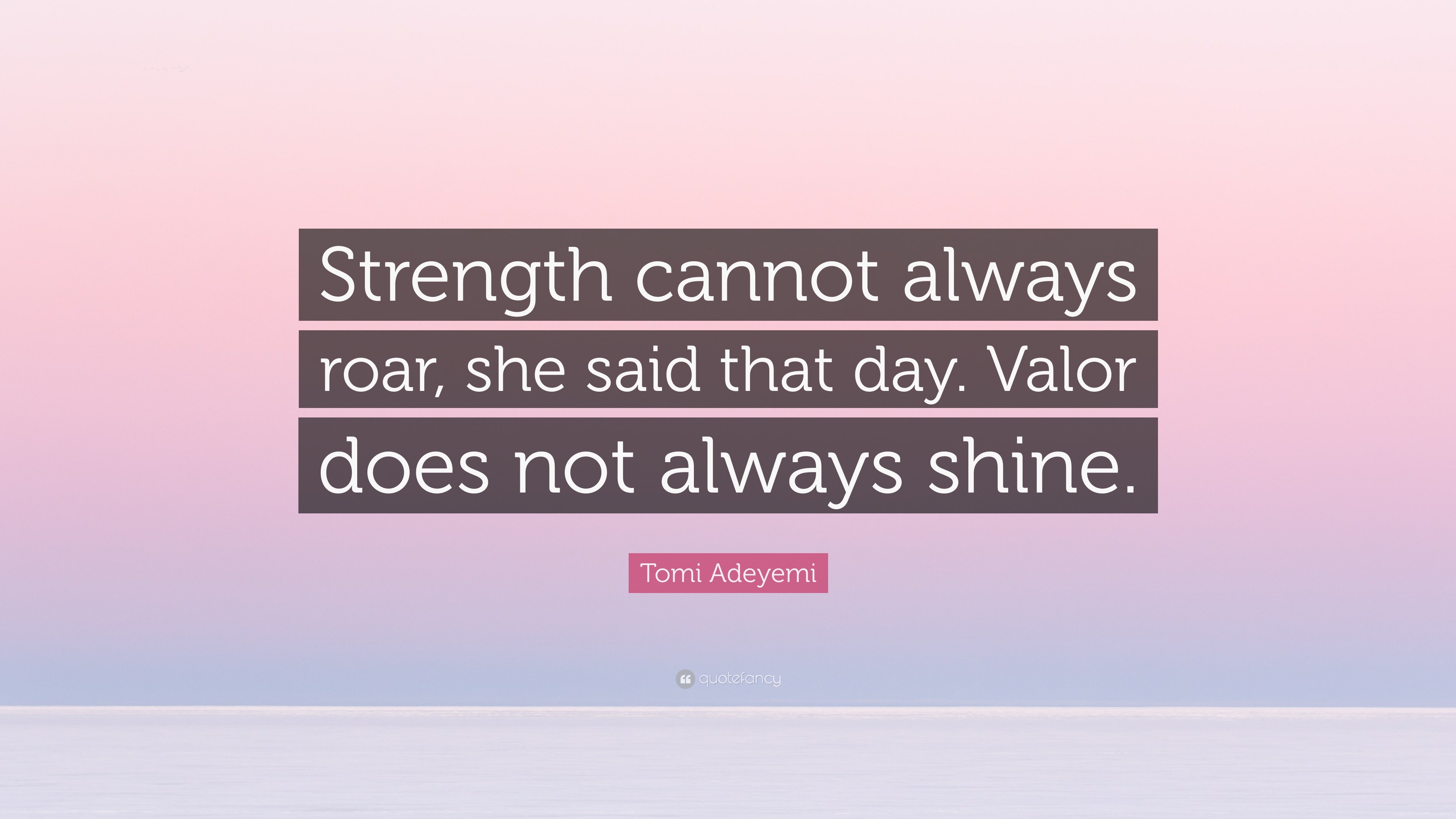 Tomi Adeyemi Quote: “Strength cannot always roar, she said that day ...