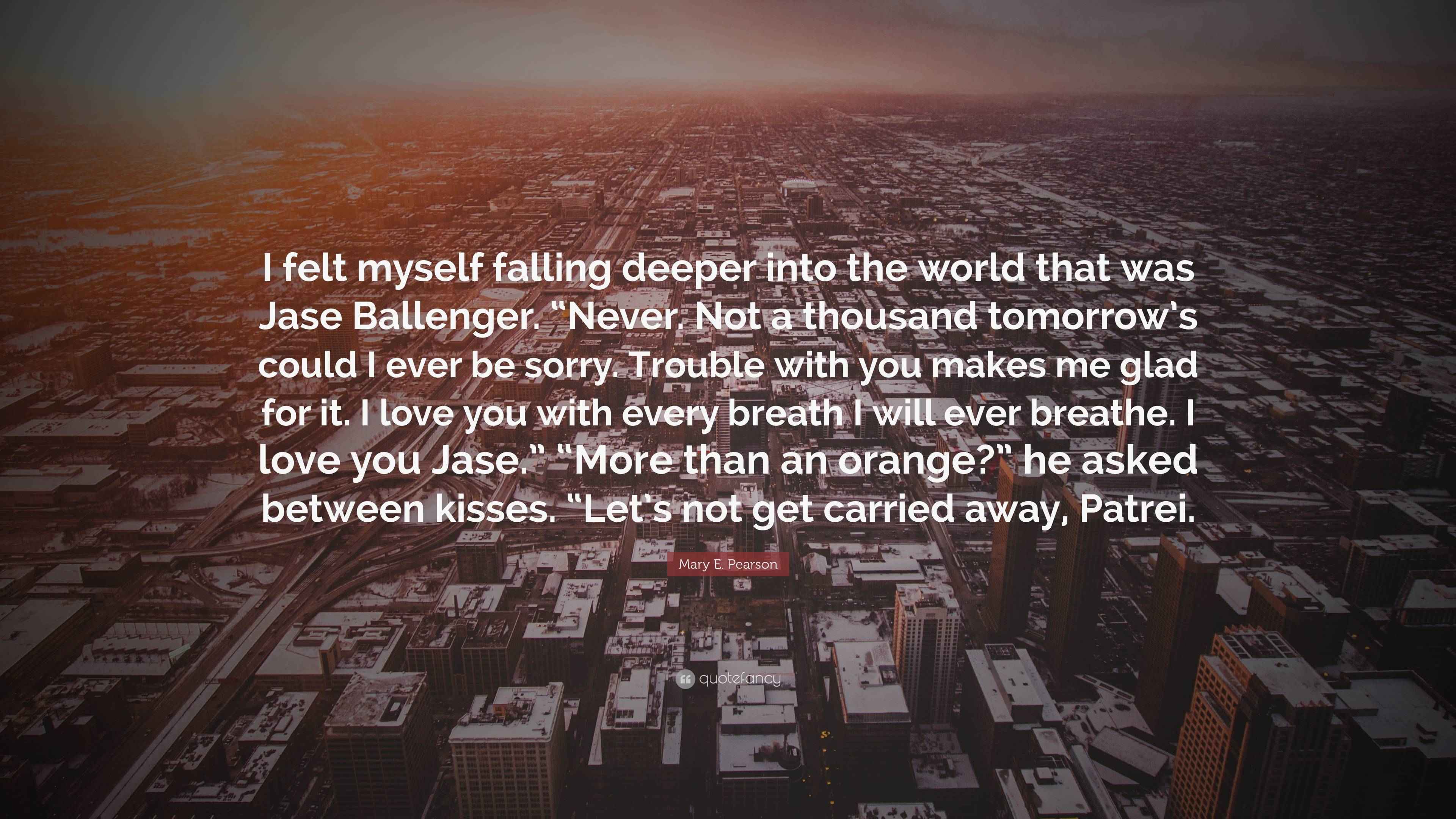 Mary E. Pearson Quote: “I felt myself falling deeper into the world ...