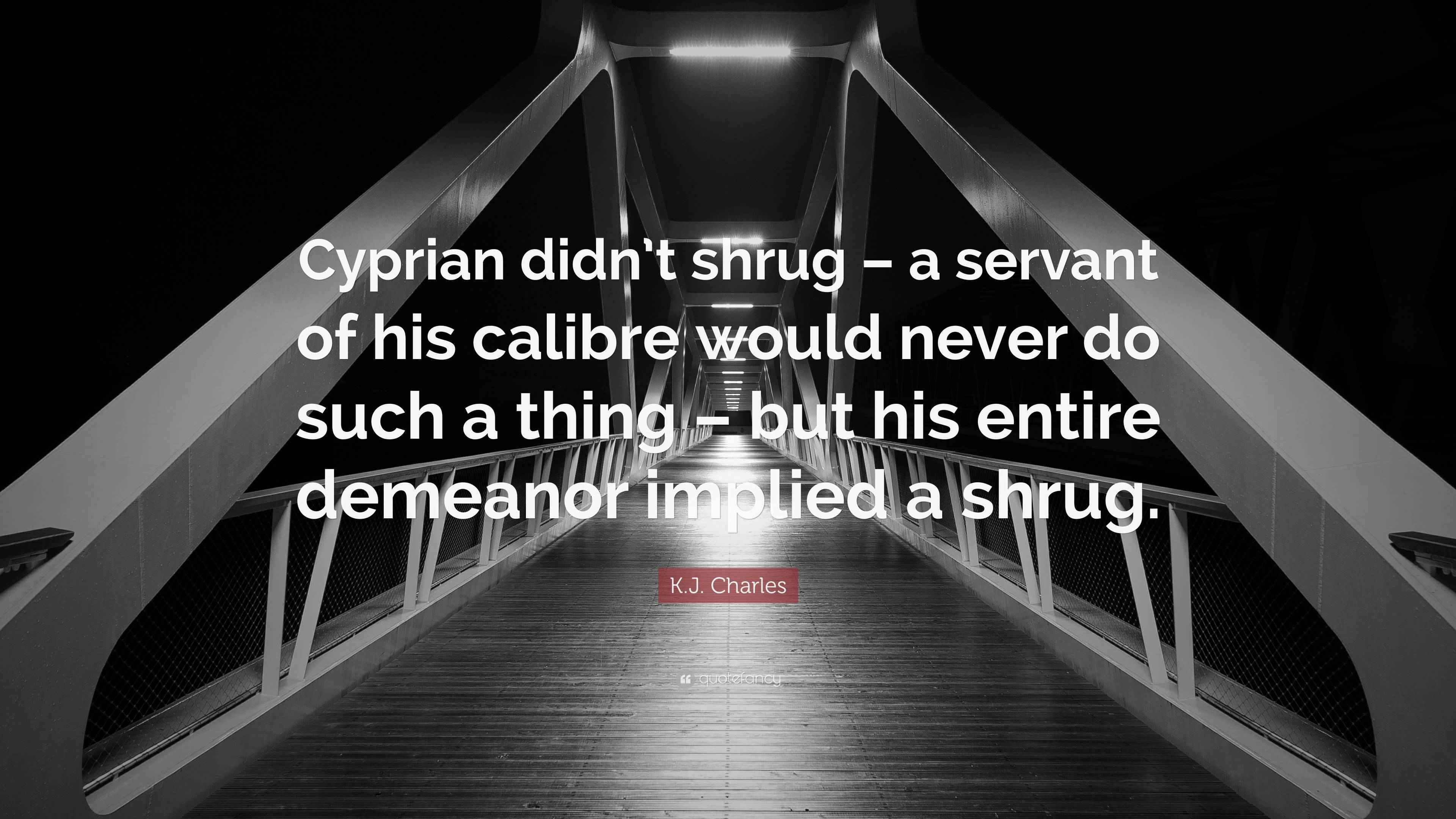 K.J. Charles Quote: “Cyprian didn’t shrug – a servant of his calibre ...