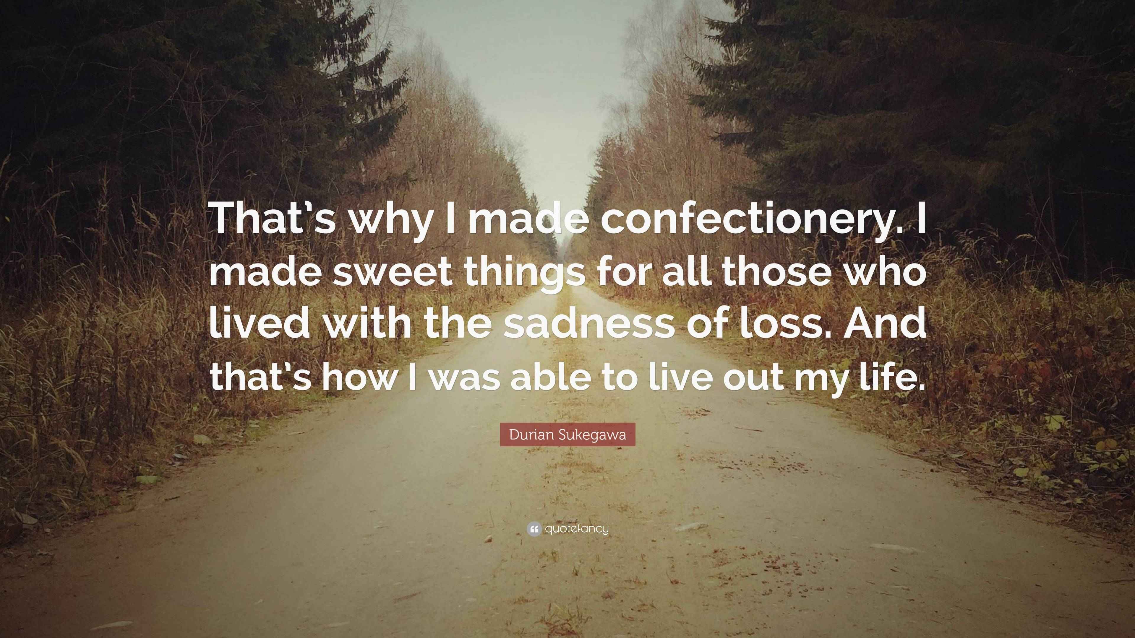 Durian Sukegawa Quote: “That’s why I made confectionery. I made sweet ...