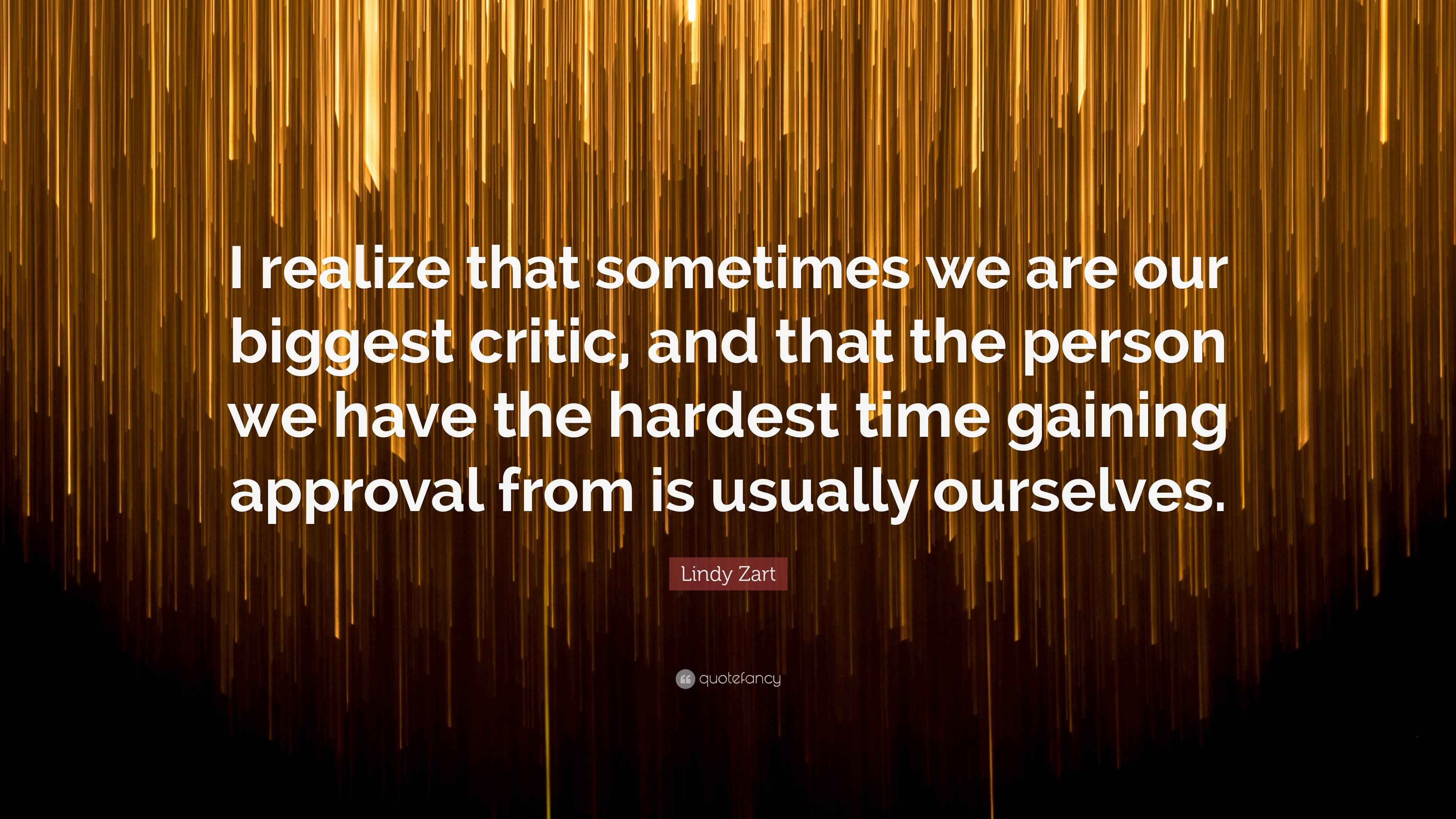 Lindy Zart Quote: “I realize that sometimes we are our biggest critic ...