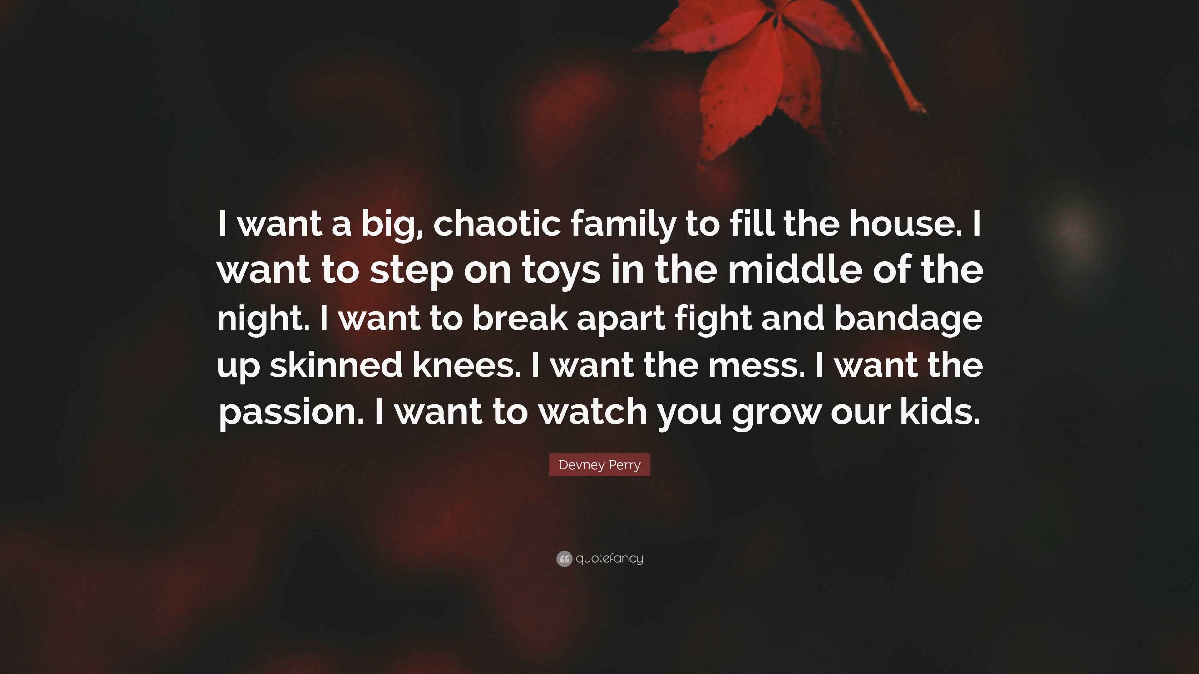 Devney Perry Quote: “I want a big, chaotic family to fill the house. I ...