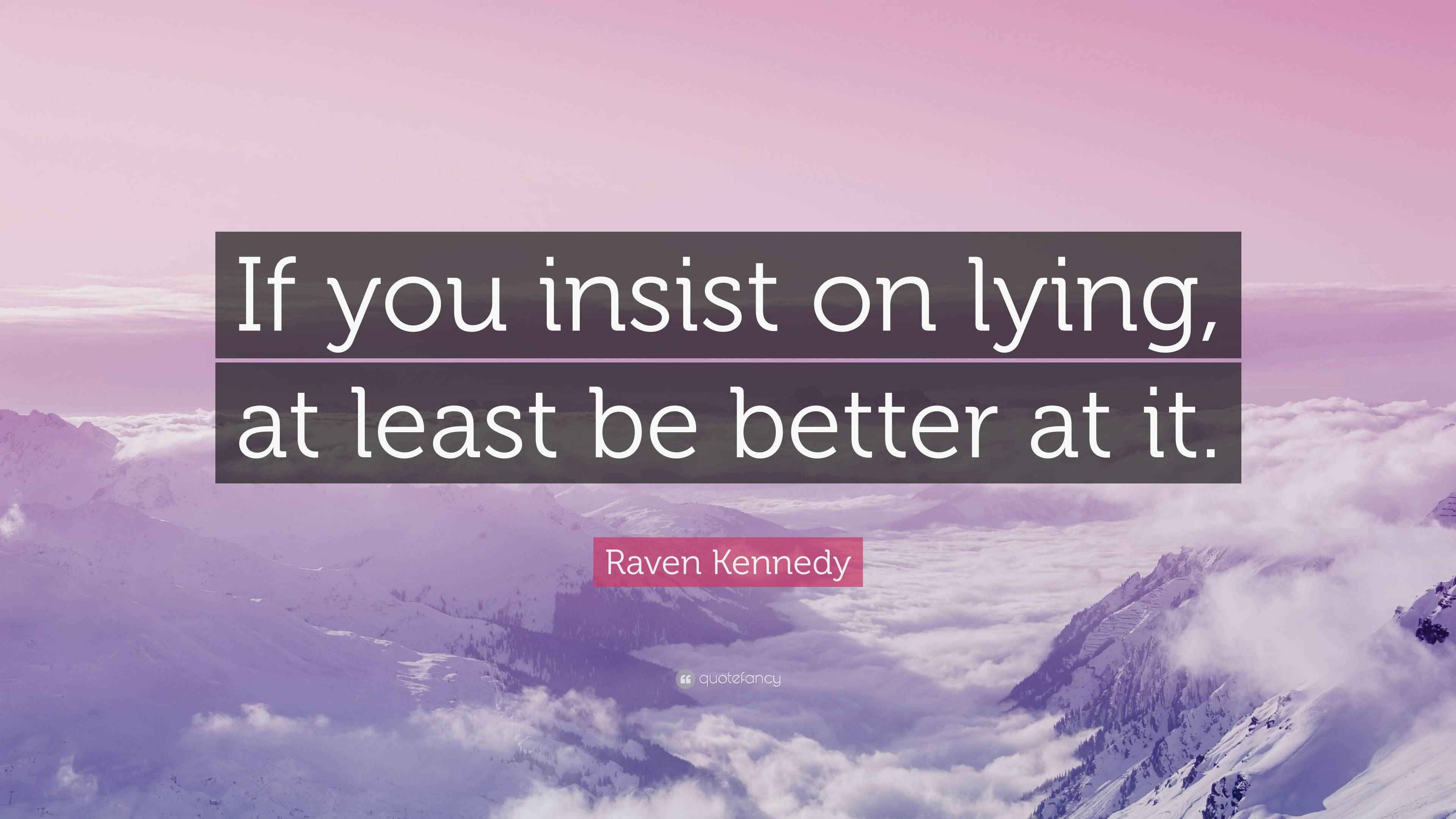 Raven Kennedy Quote: “If you insist on lying, at least be better at it.”