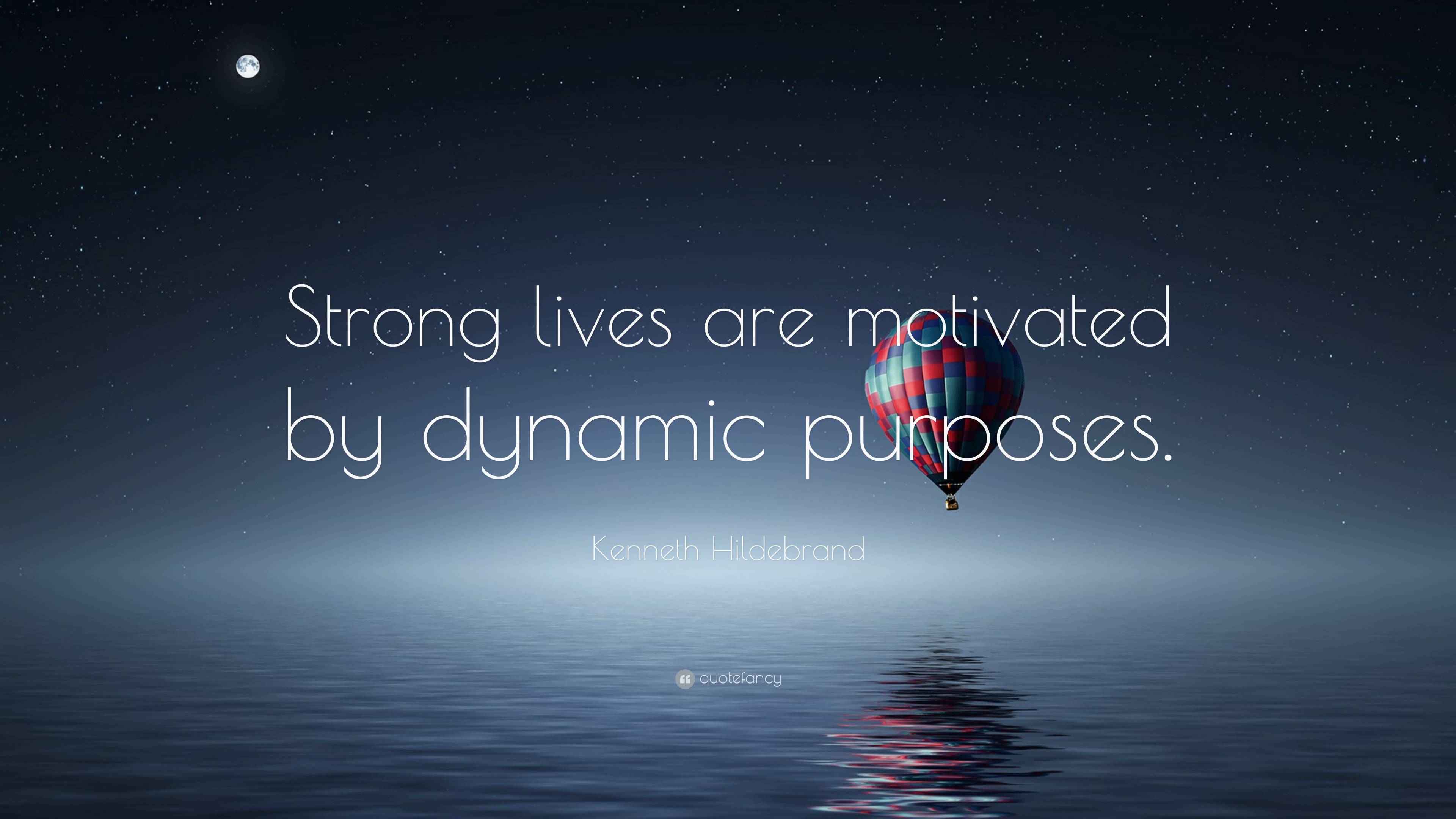 Kenneth Hildebrand Quote: “Strong lives are motivated by dynamic purposes.”