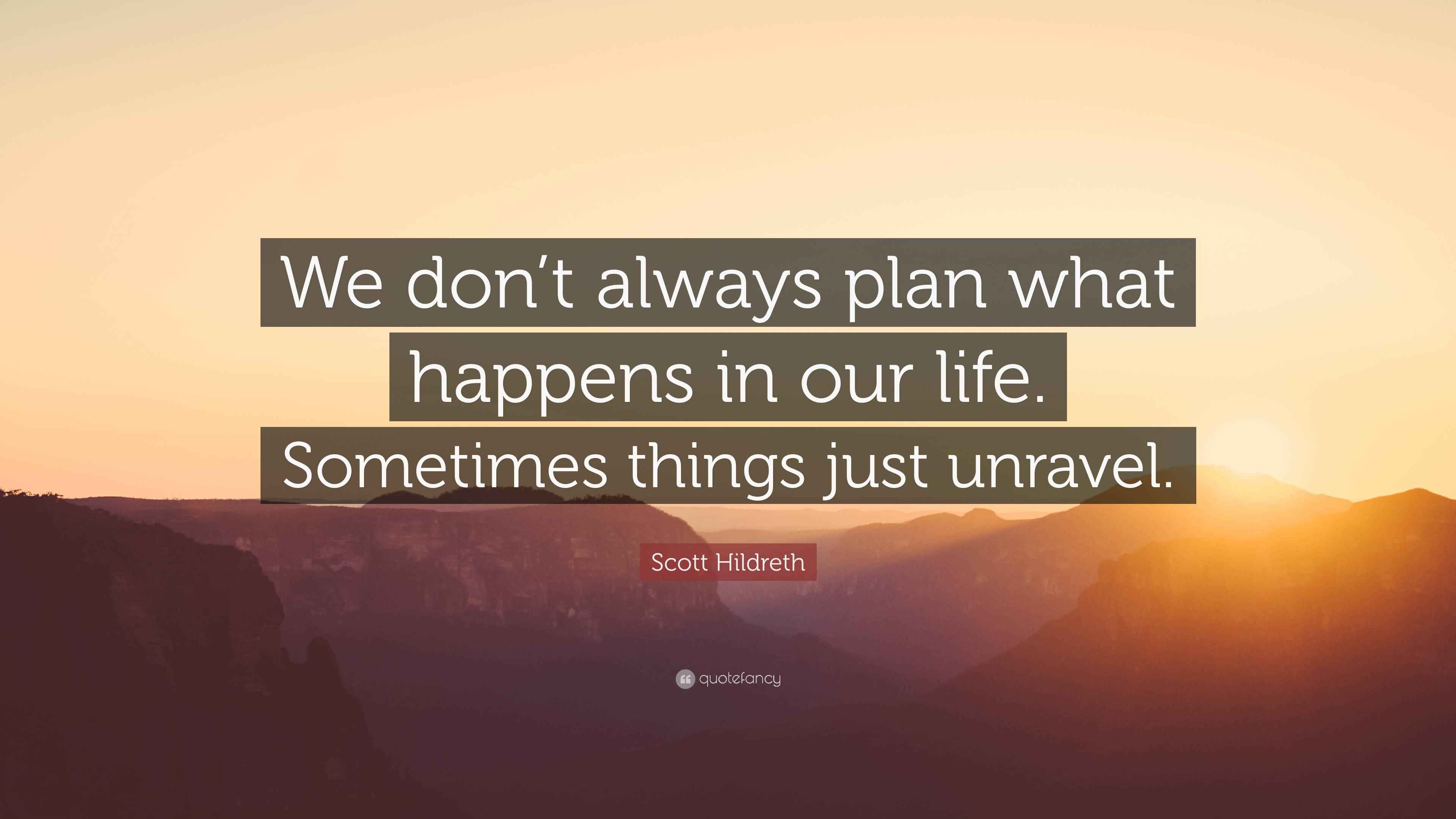 Scott Hildreth Quote: “We don’t always plan what happens in our life ...