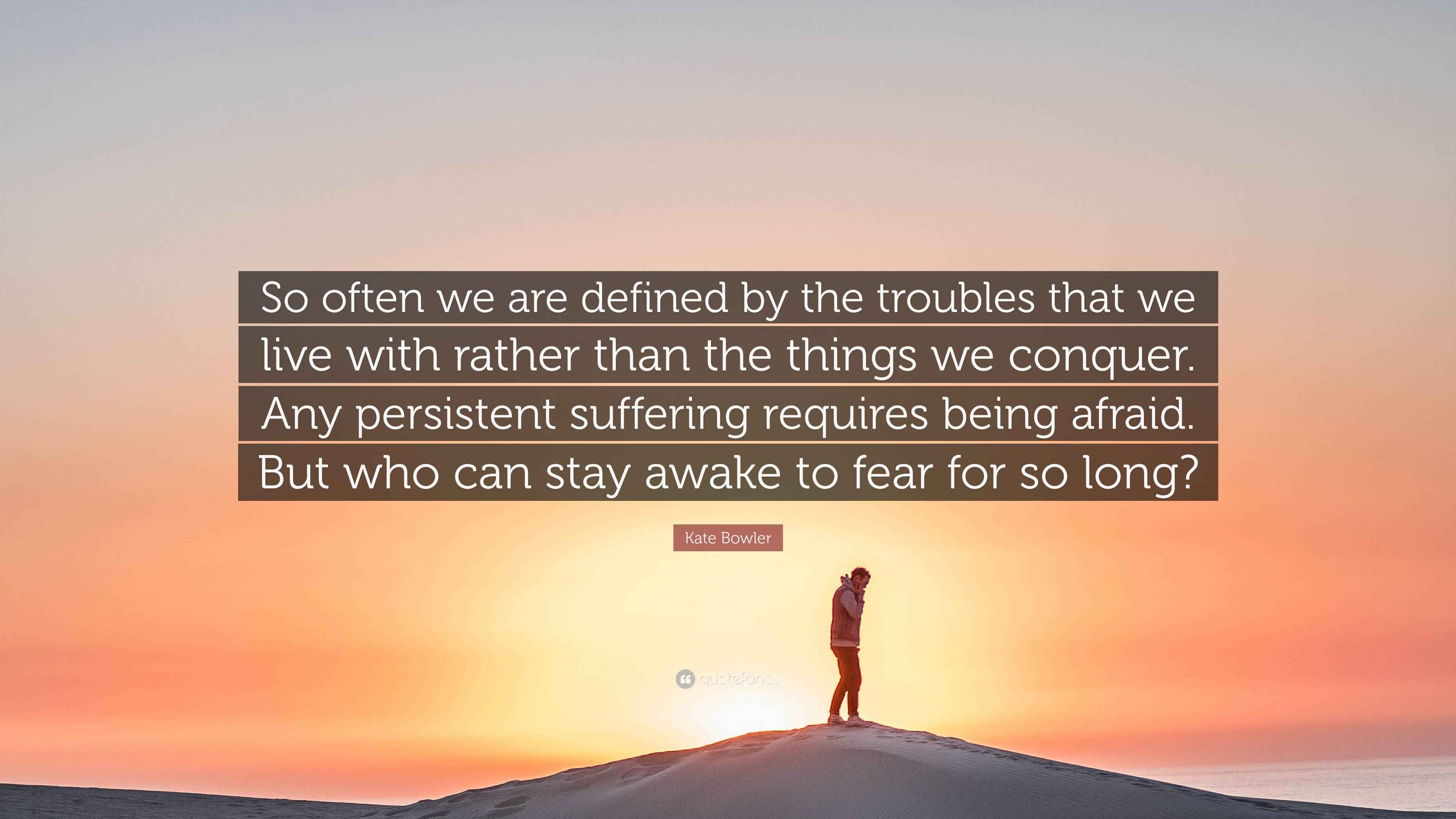 Kate Bowler Quote: “So often we are defined by the troubles that we ...