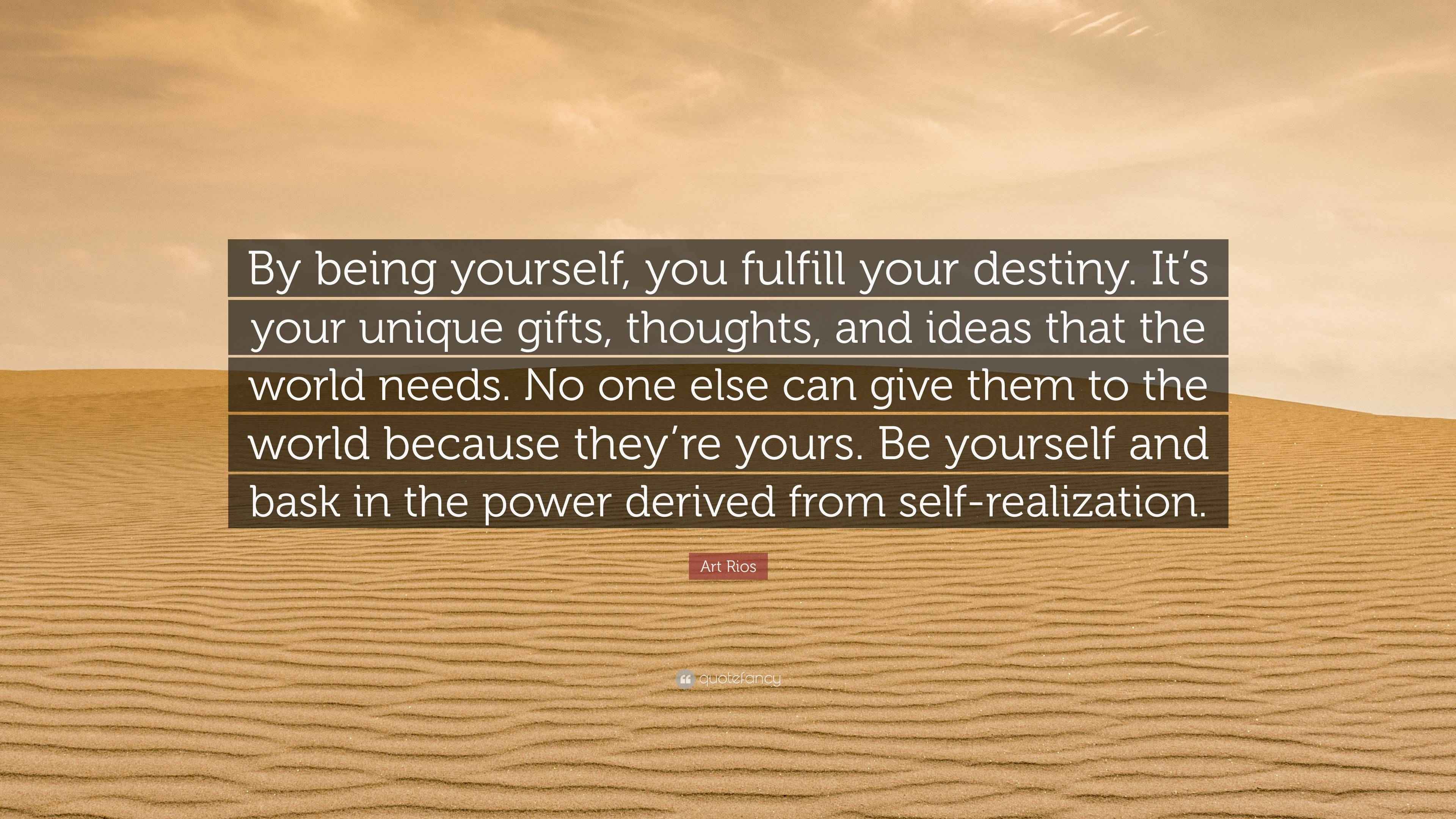 Art Rios Quote: “By being yourself, you fulfill your destiny. It’s your ...