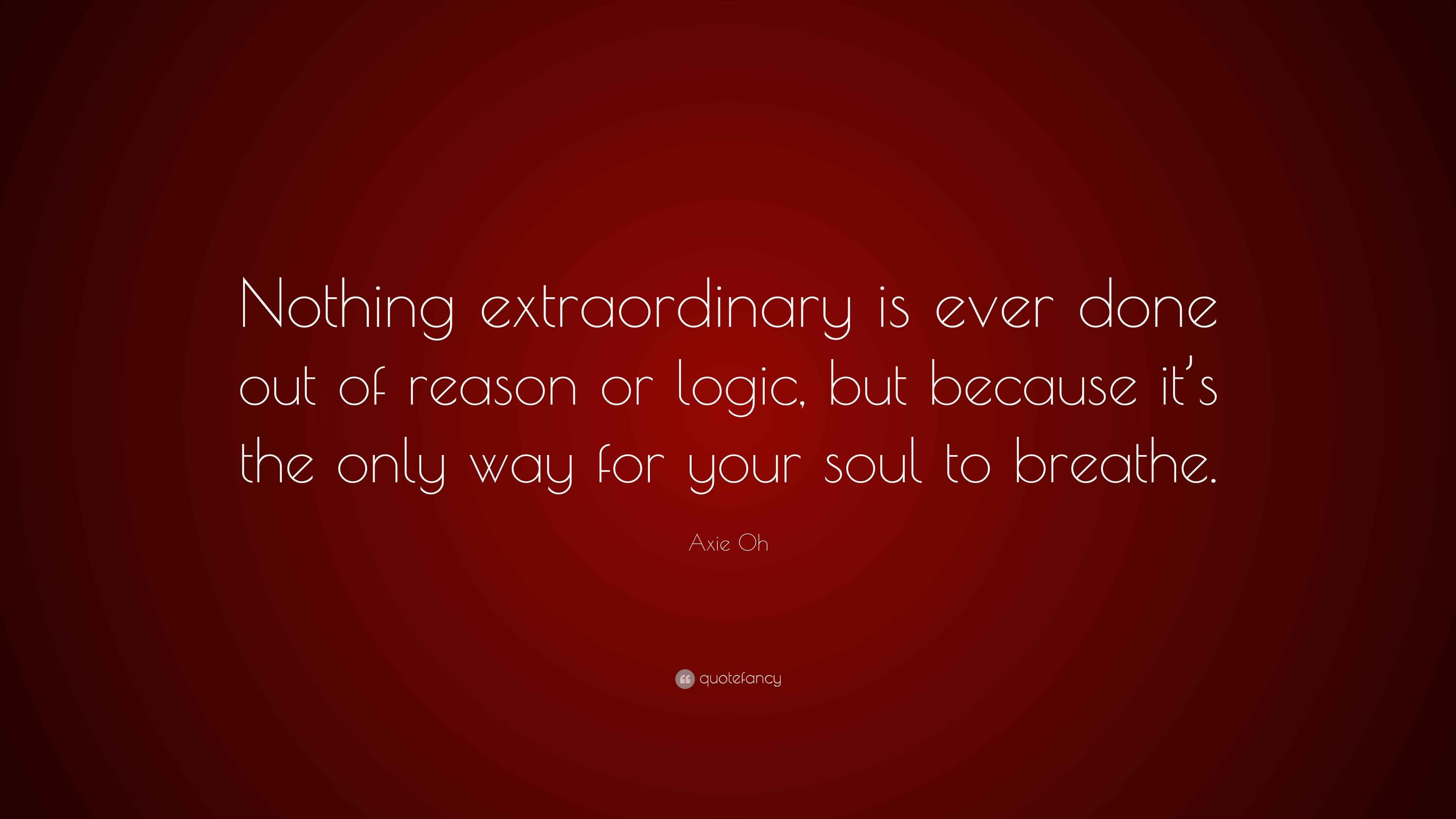 Axie Oh Quote: “Nothing extraordinary is ever done out of reason or ...
