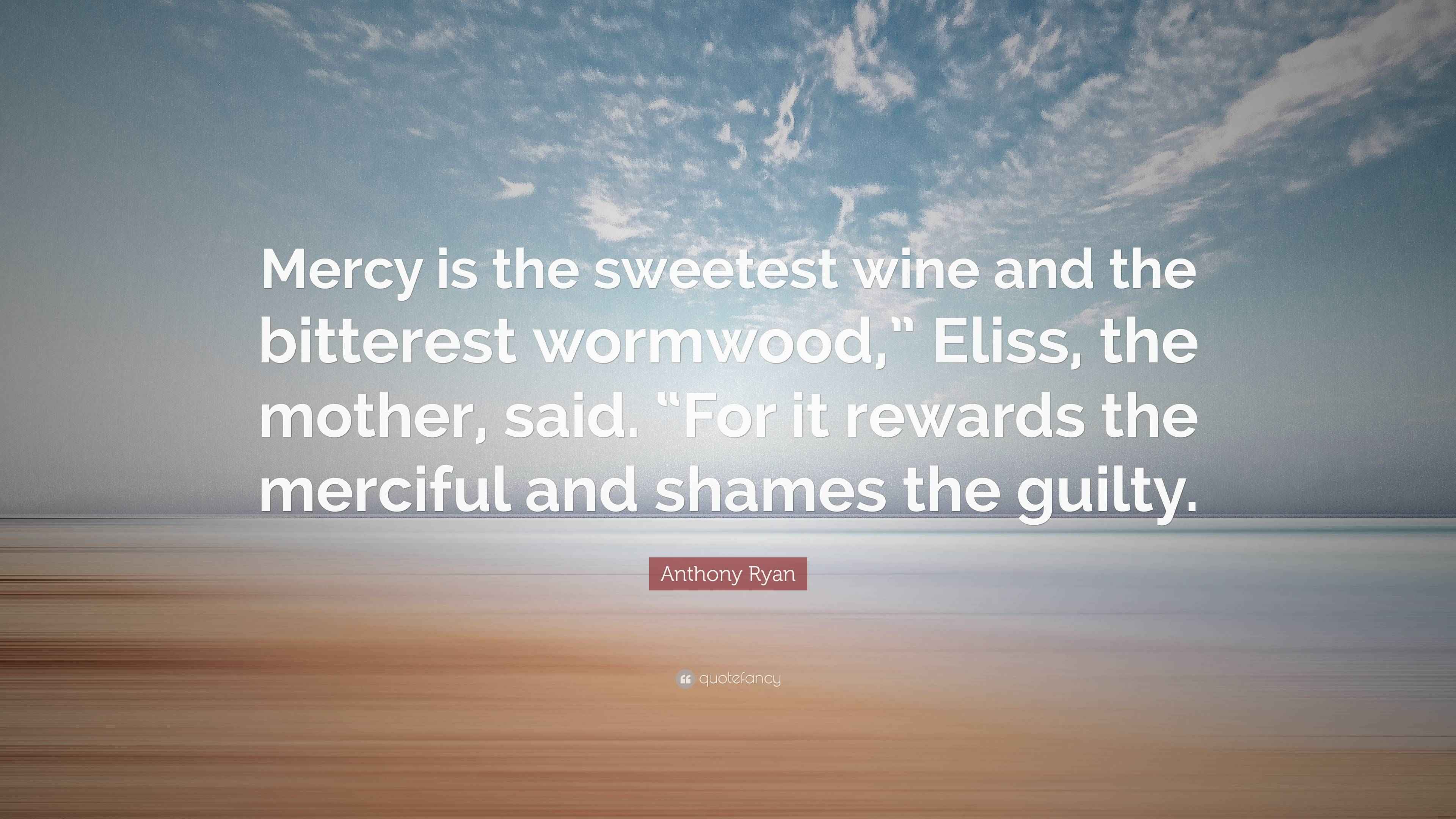 Anthony Ryan Quote: “Mercy is the sweetest wine and the bitterest ...