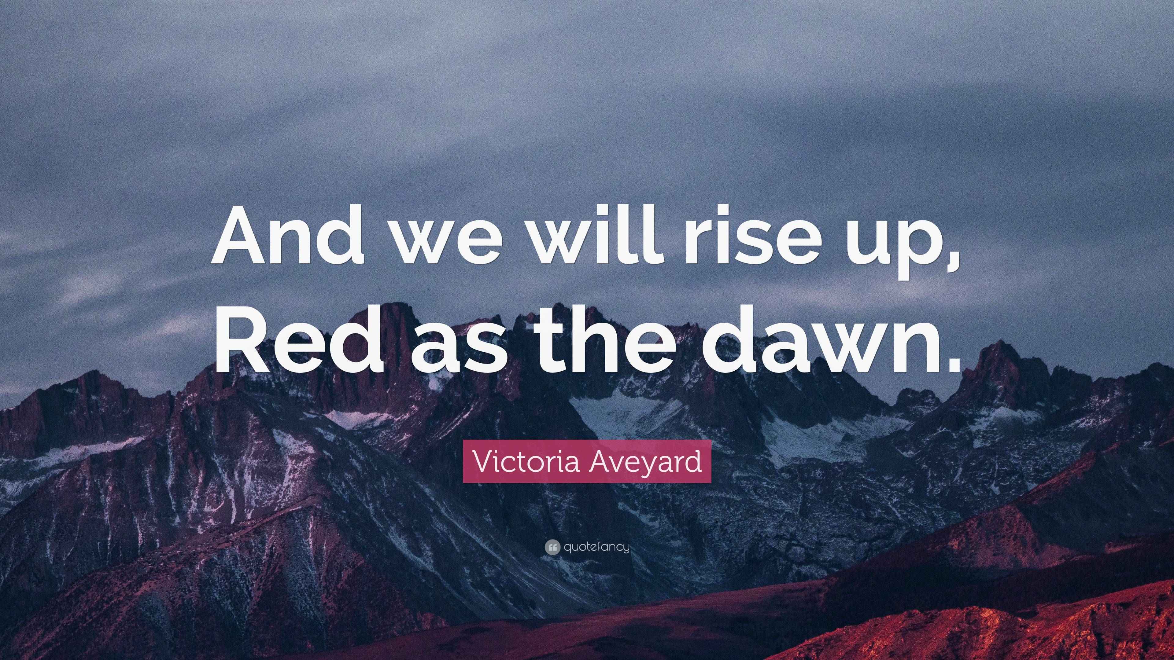 Victoria Aveyard Quote: “And we will rise up, Red as the dawn.”
