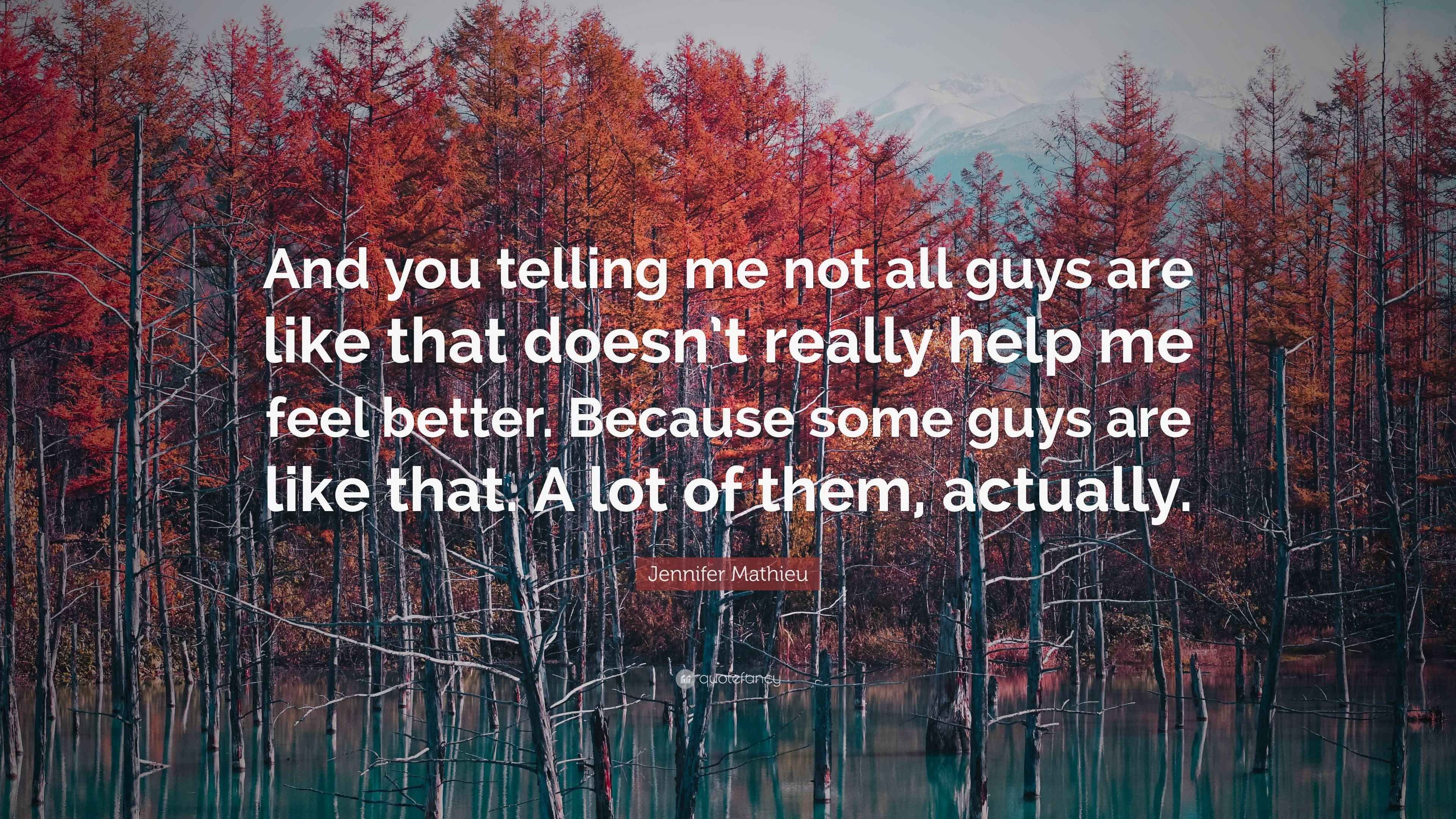 Jennifer Mathieu Quote: “And you telling me not all guys are like that ...