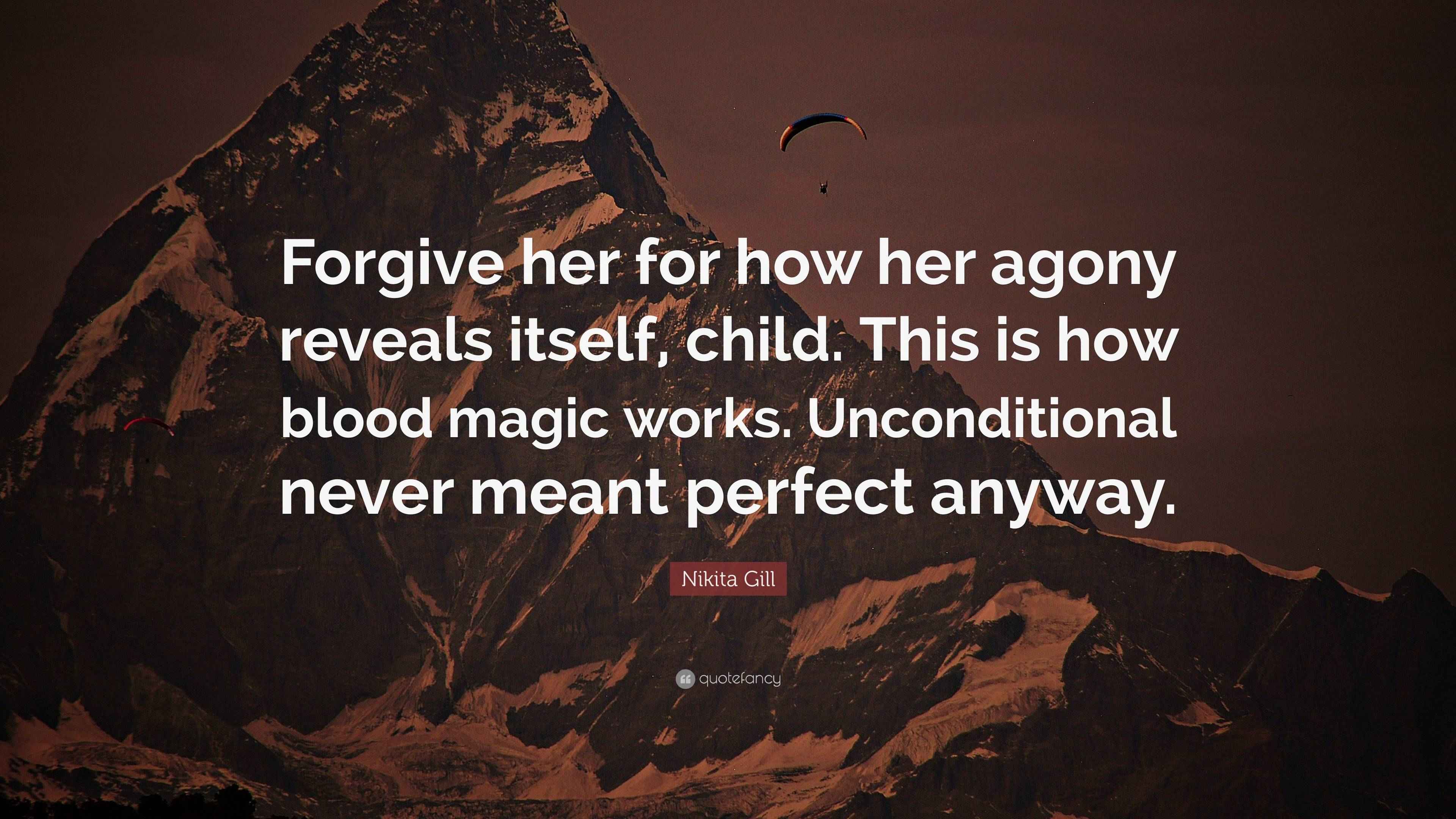 Nikita Gill Quote: “Forgive her for how her agony reveals itself, child ...