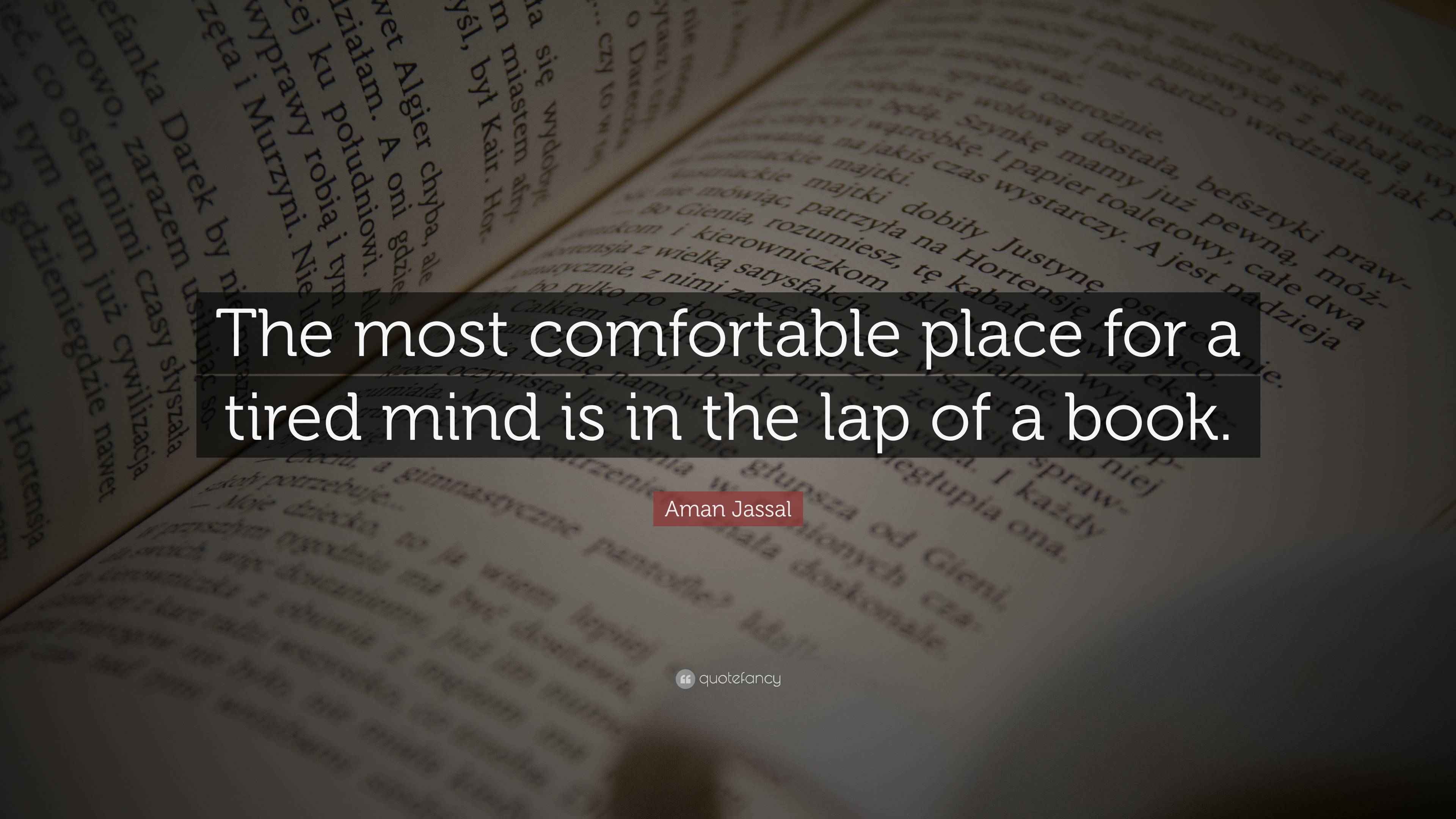 Aman Jassal Quote: “The most comfortable place for a tired mind is in ...