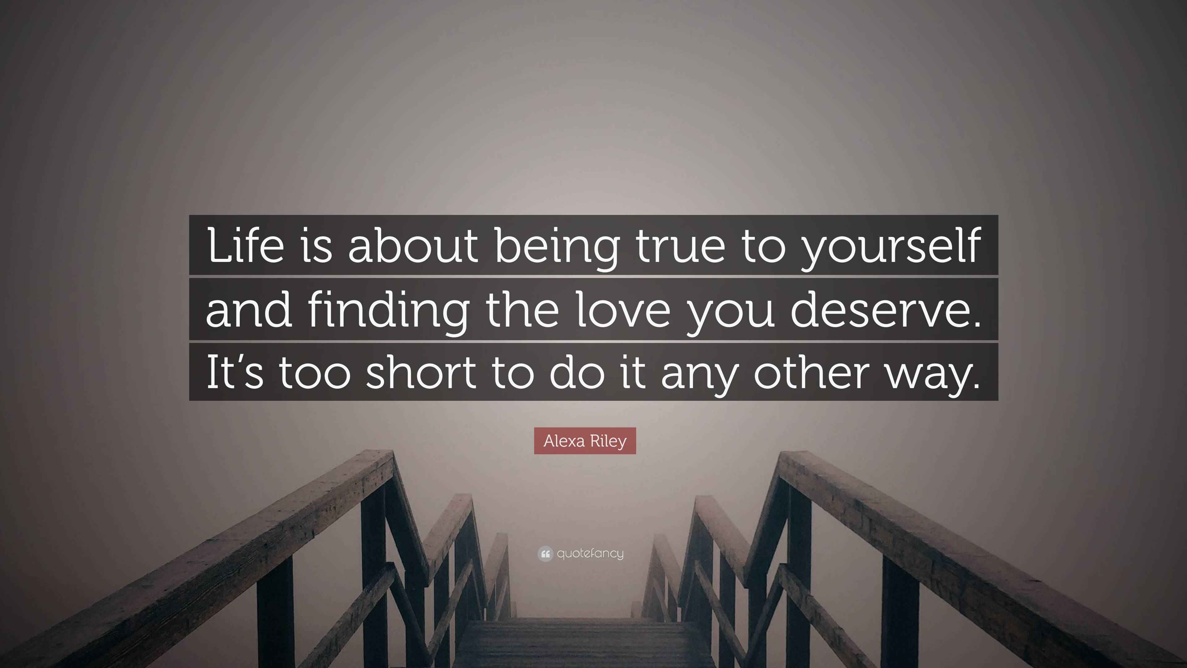 Alexa Riley Quote: “Life is about being true to yourself and finding ...