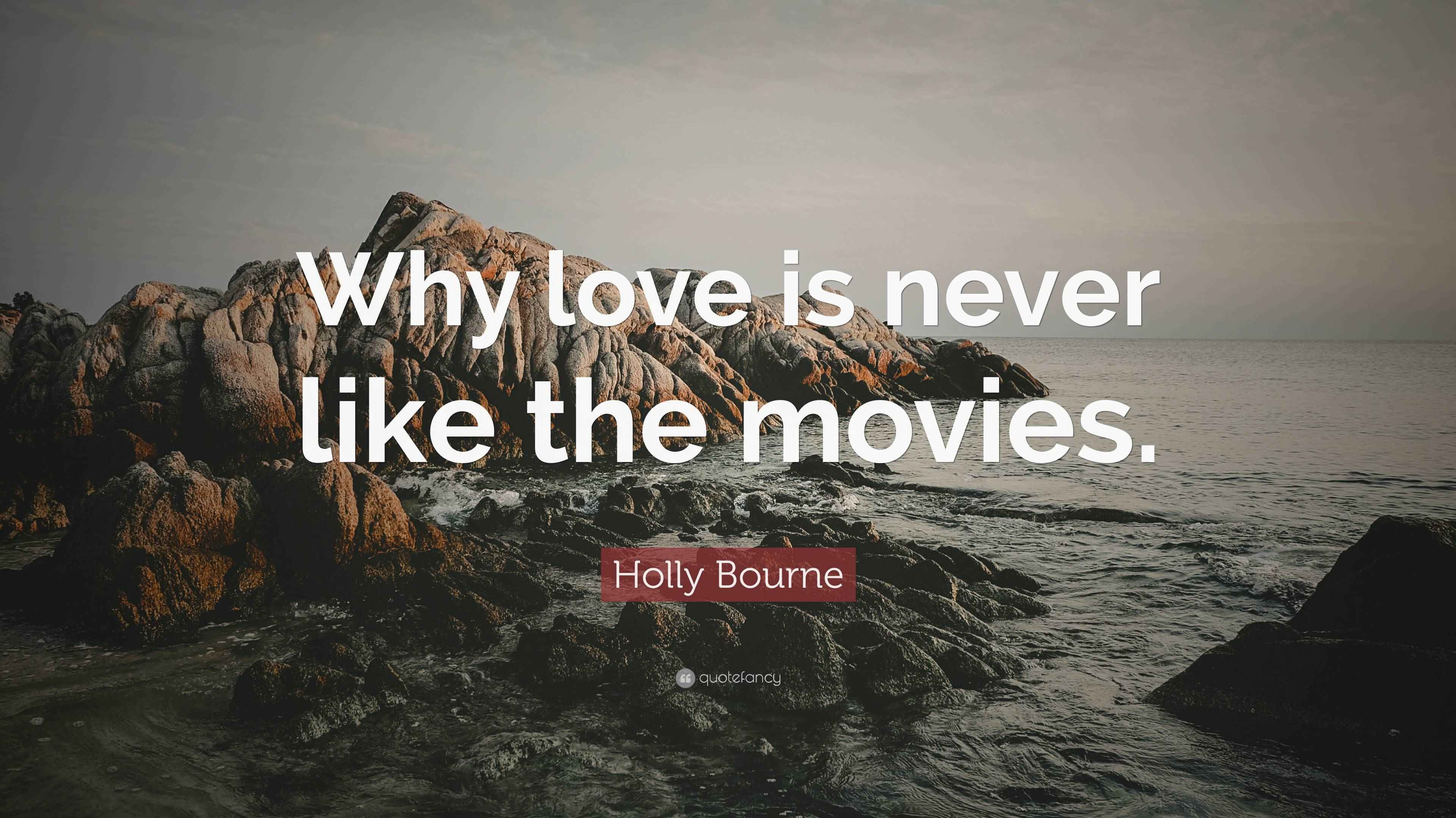 Holly Bourne Quote: “Why love is never like the movies.”