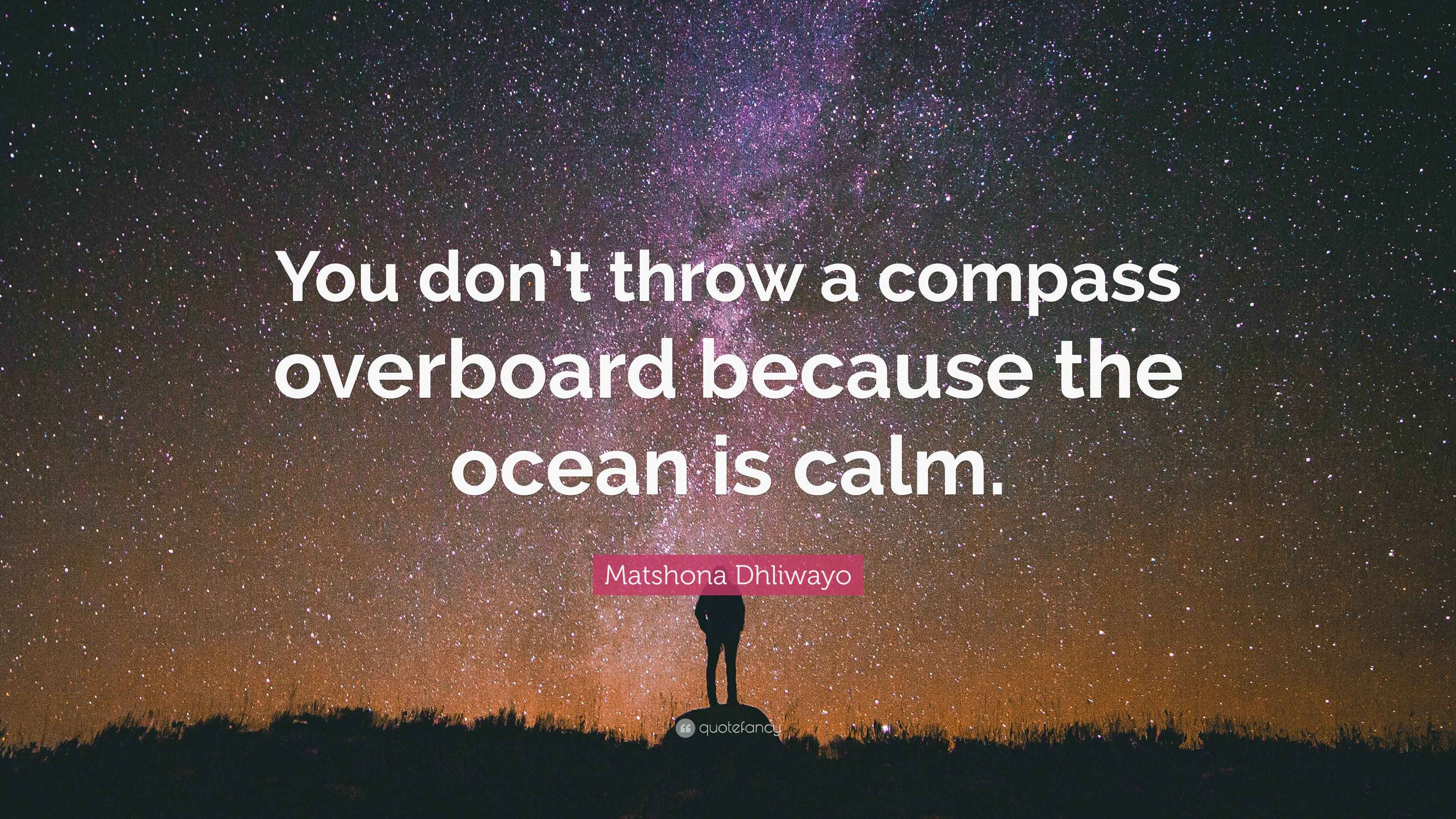 Matshona Dhliwayo Quote: “You don’t throw a compass overboard because ...