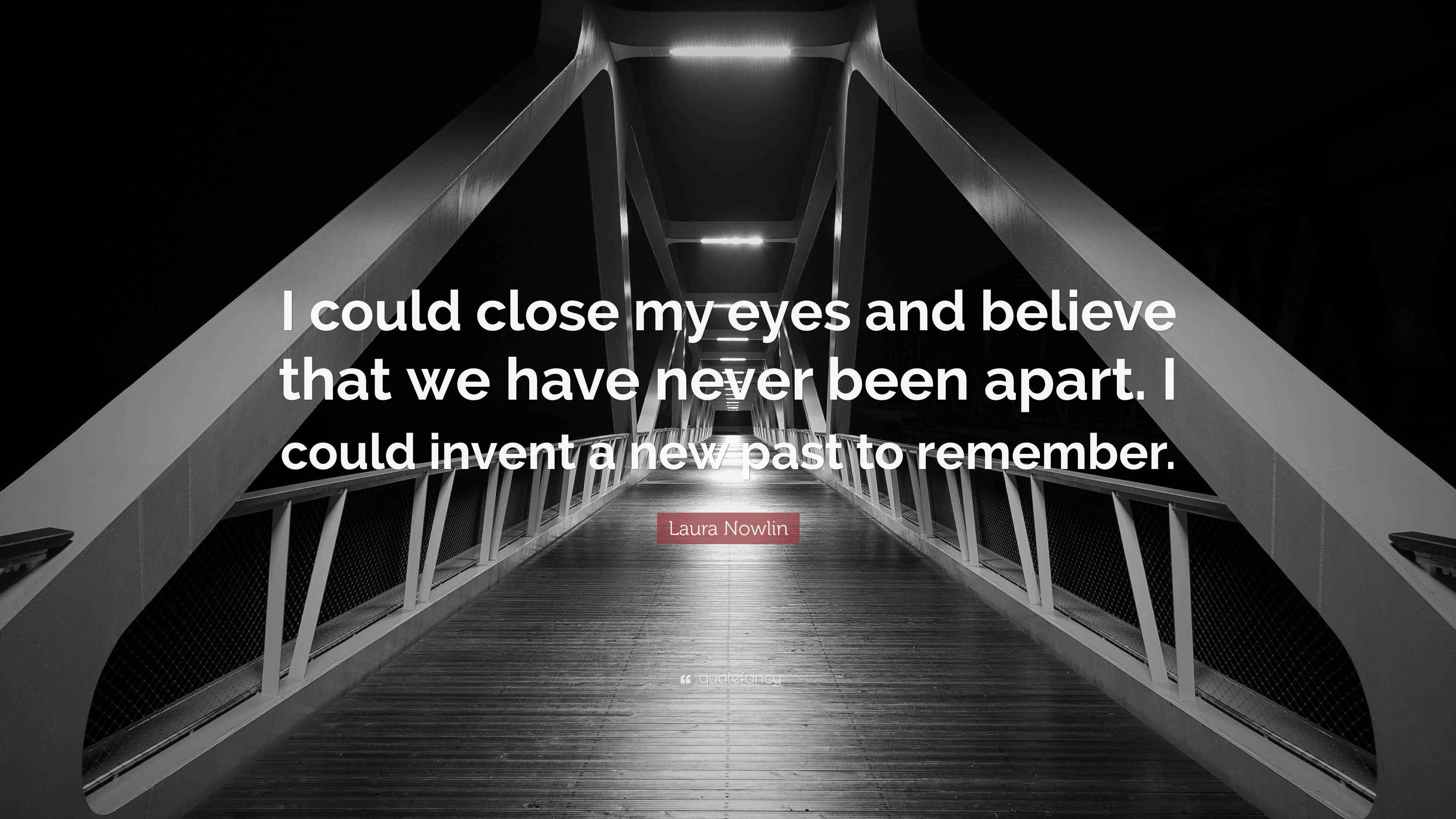 Laura Nowlin Quote: “I could close my eyes and believe that we have ...