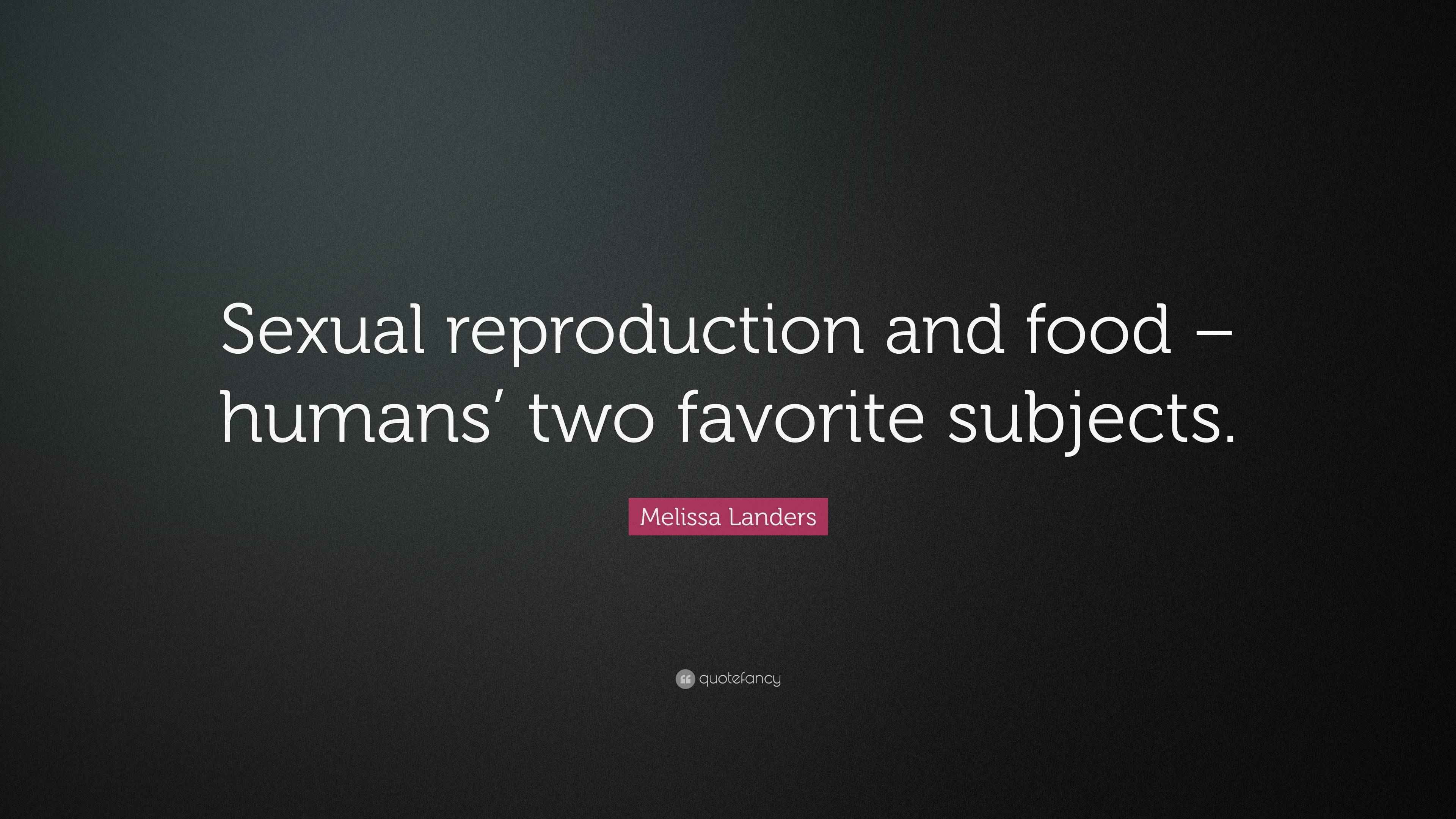 Melissa Landers Quote: “Sexual reproduction and food – humans’ two ...