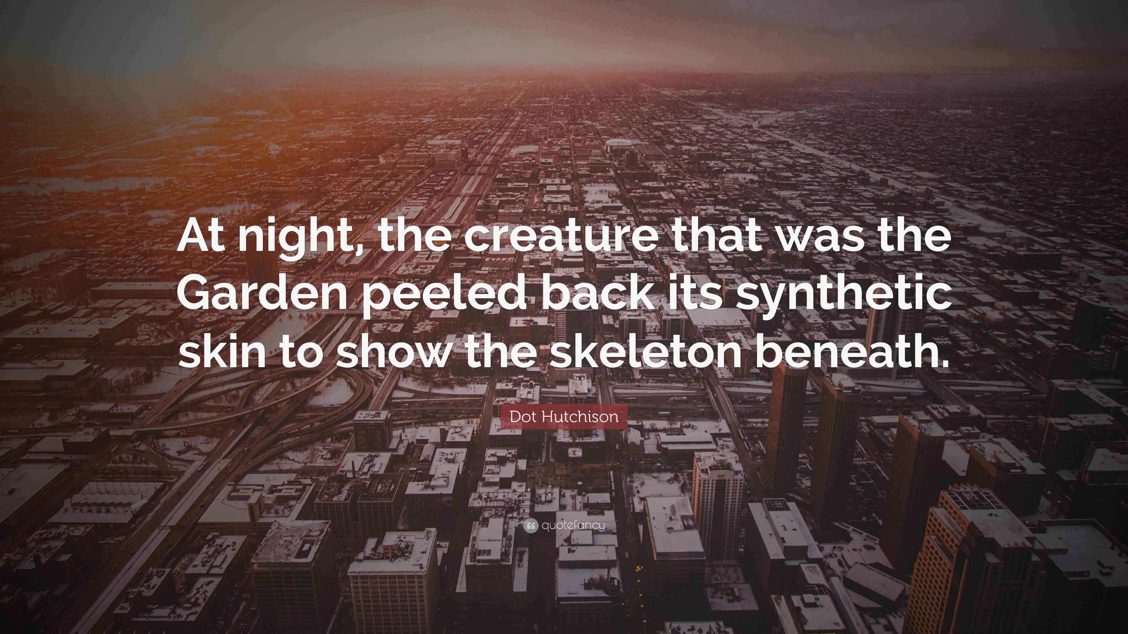 Dot Hutchison Quote: “At night, the creature that was the Garden peeled ...