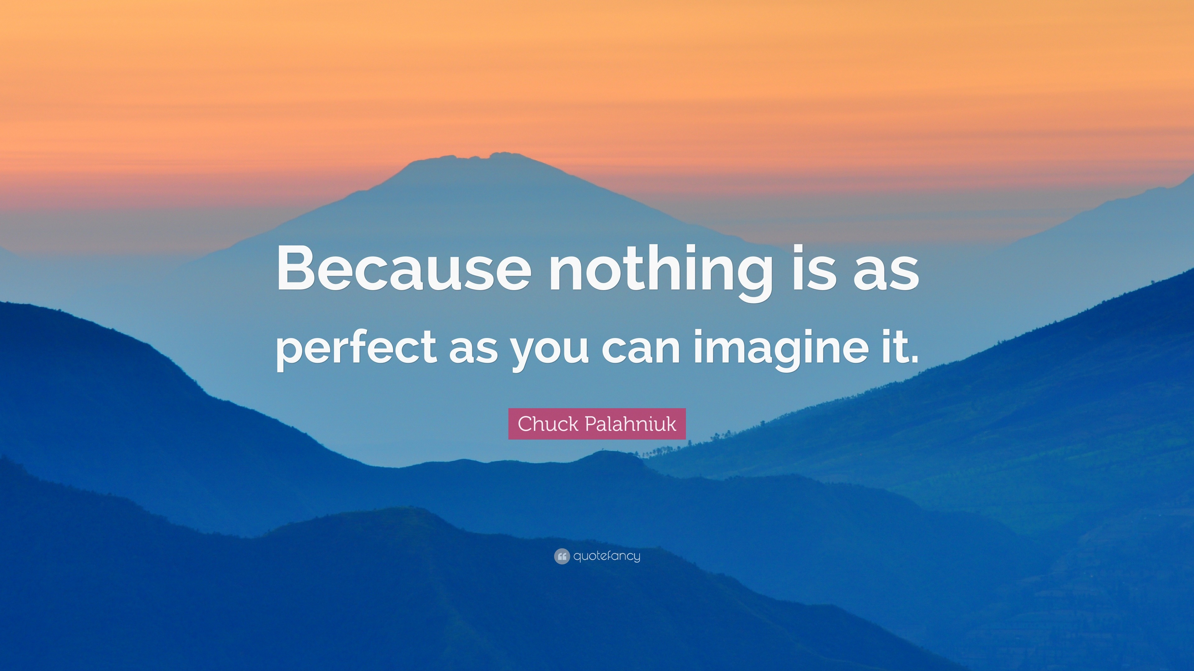Chuck Palahniuk Quote: “Because nothing is as perfect as you can ...