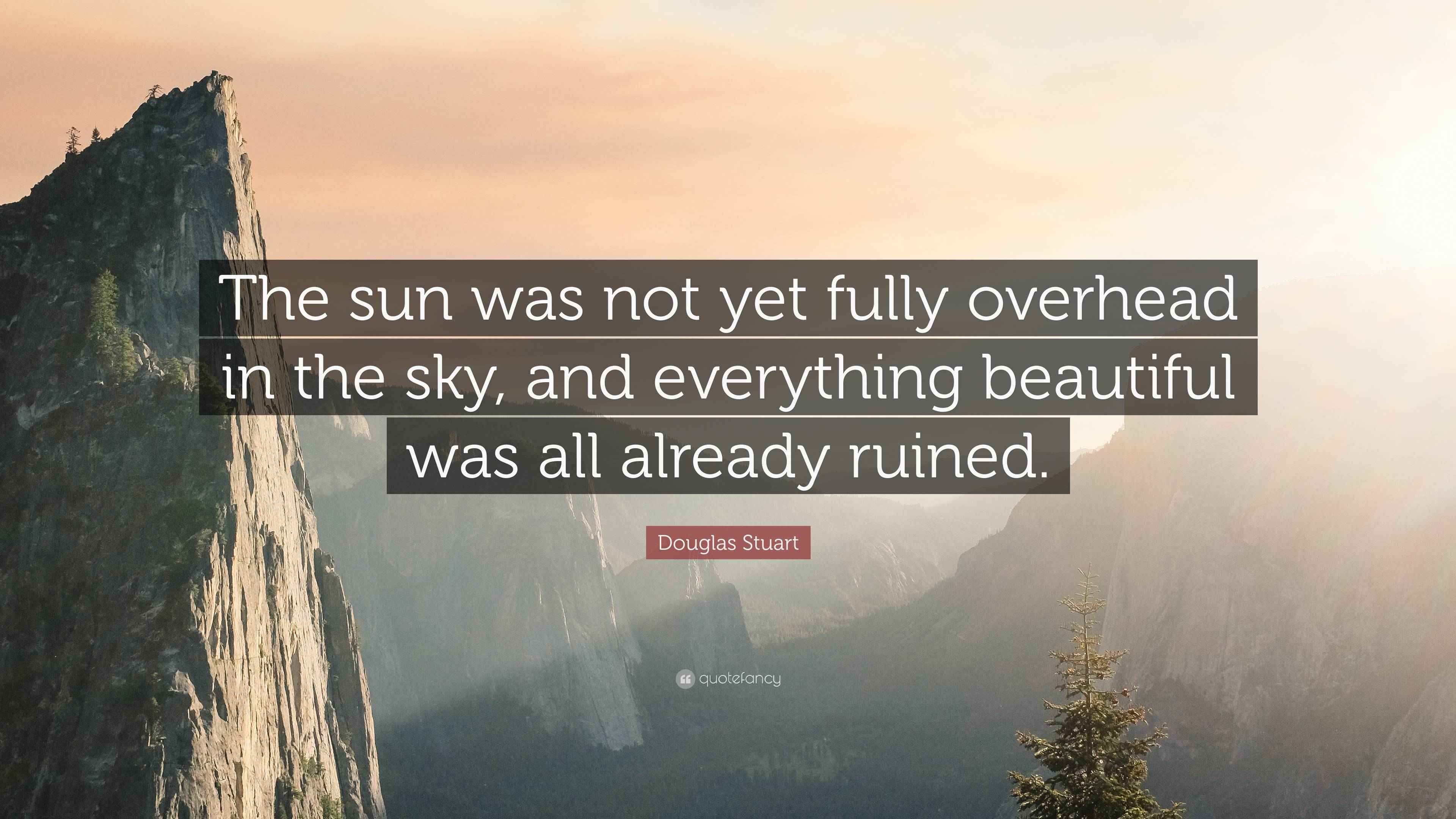 Douglas Stuart Quote: “The sun was not yet fully overhead in the sky ...