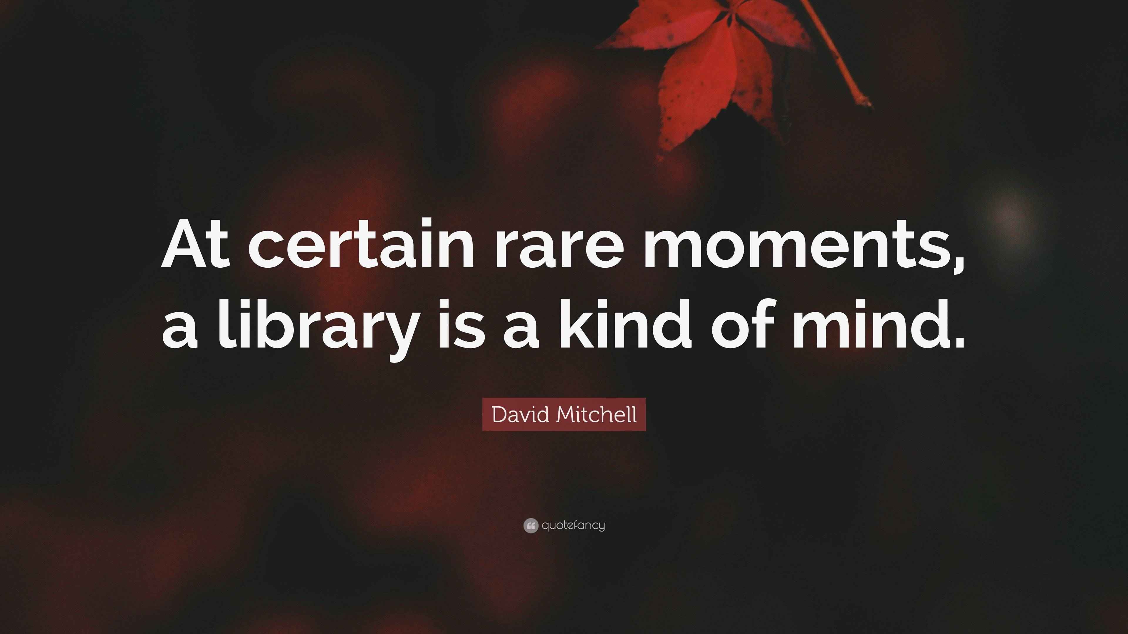 David Mitchell Quote: “At certain rare moments, a library is a kind of ...