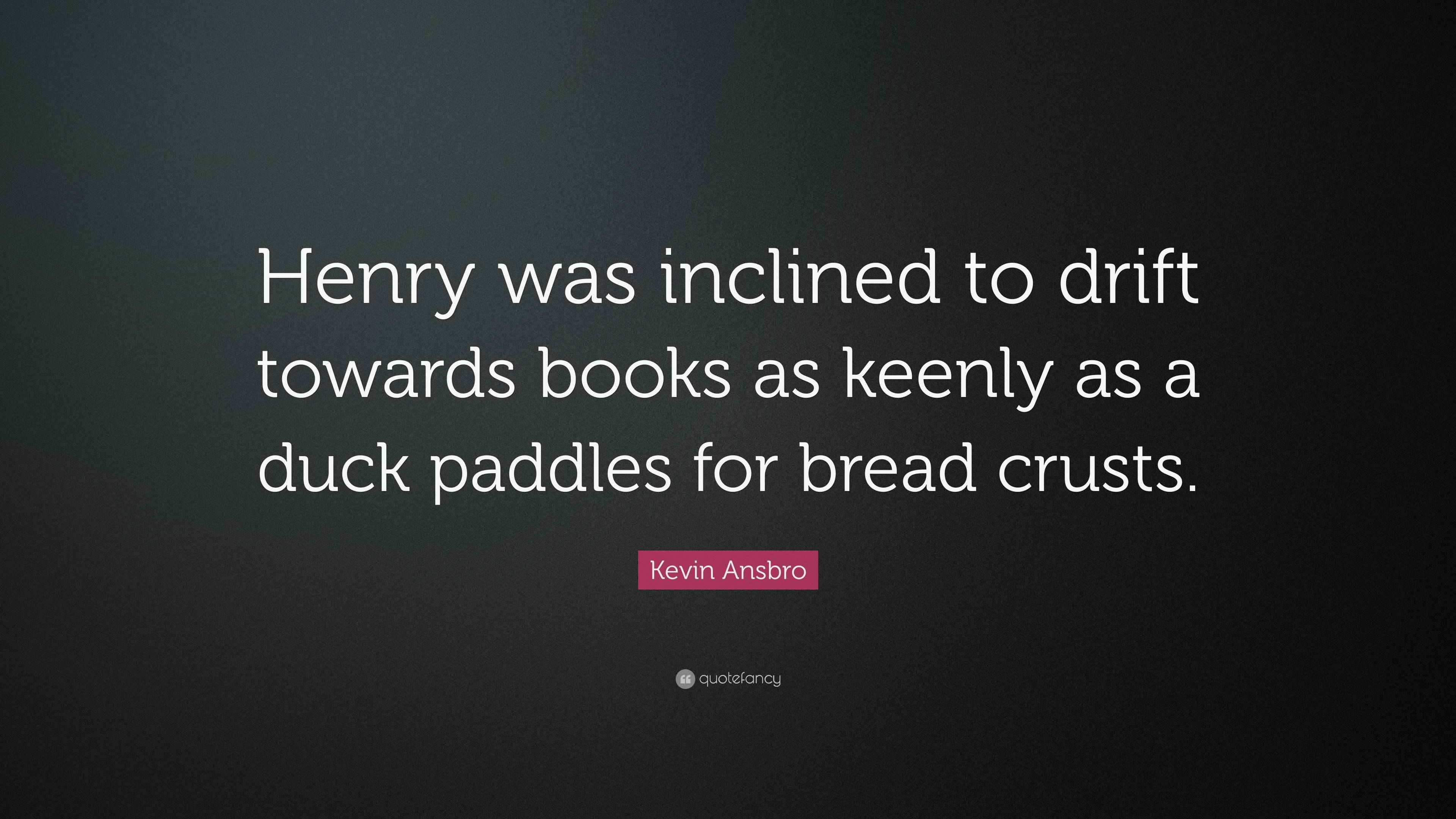 Kevin Ansbro Quote: “Henry was inclined to drift towards books as ...