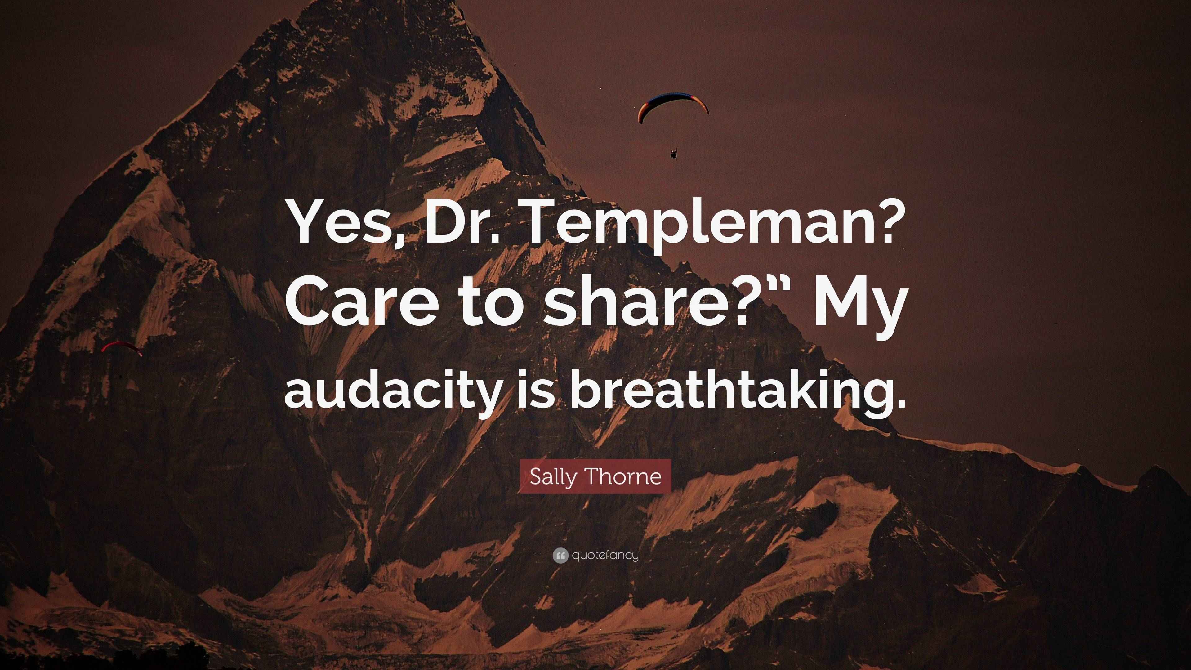 Sally Thorne Quote: “Yes, Dr. Templeman? Care to share?” My audacity is ...