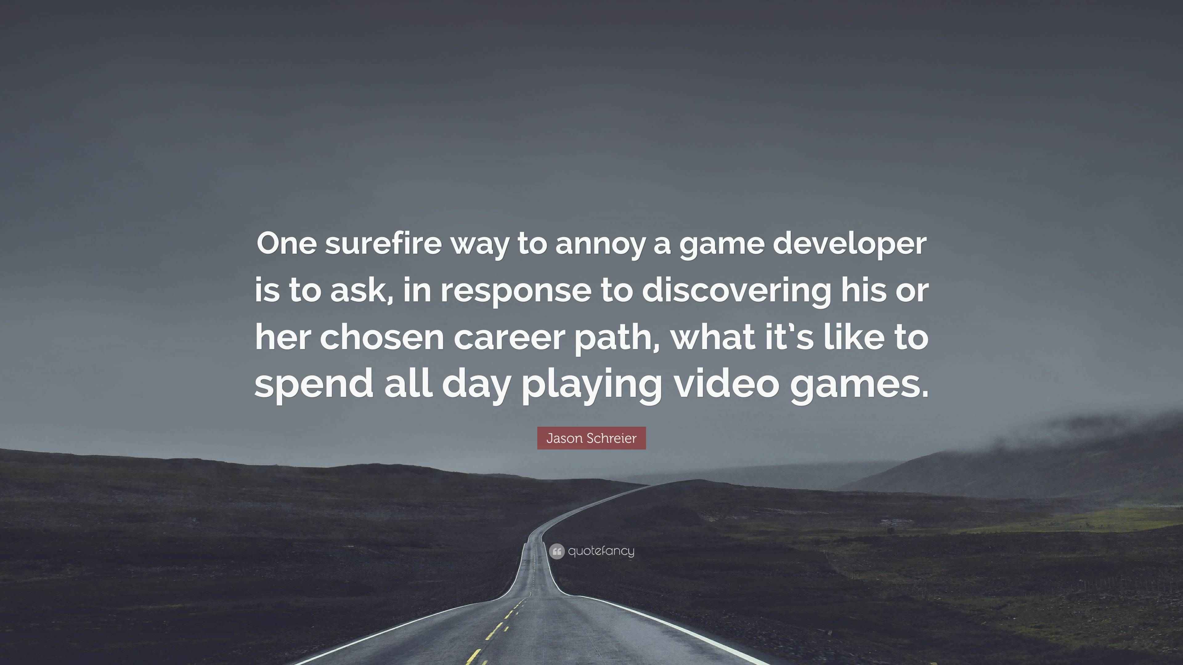 Jason Schreier Quote: “One surefire way to annoy a game developer is to ...