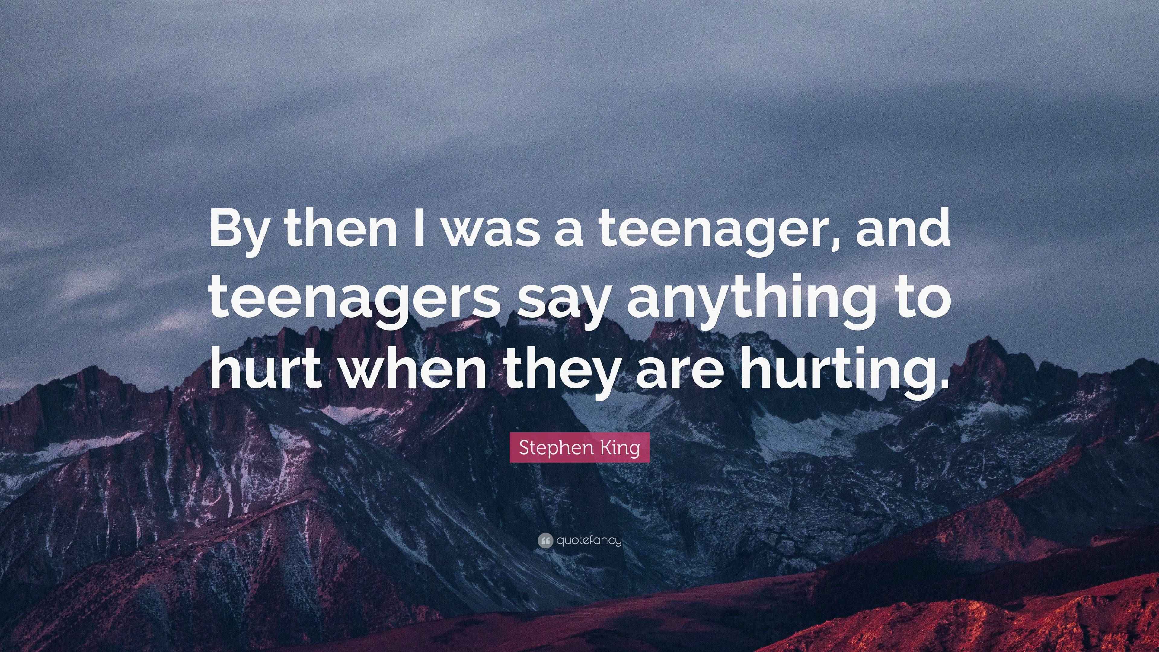 Stephen King Quote: “By then I was a teenager, and teenagers say ...