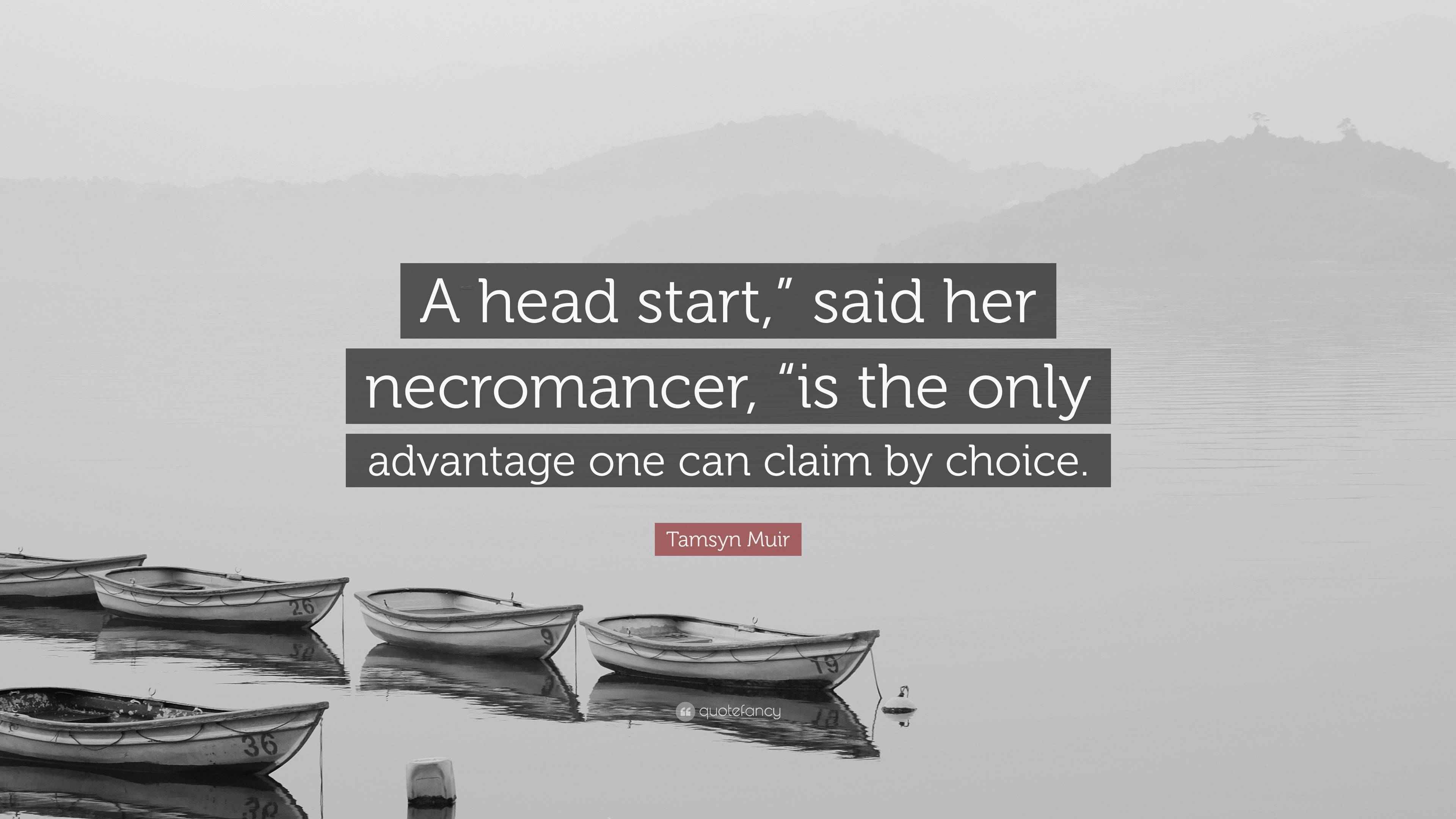 Tamsyn Muir Quote: “A head start,” said her necromancer, “is the only ...
