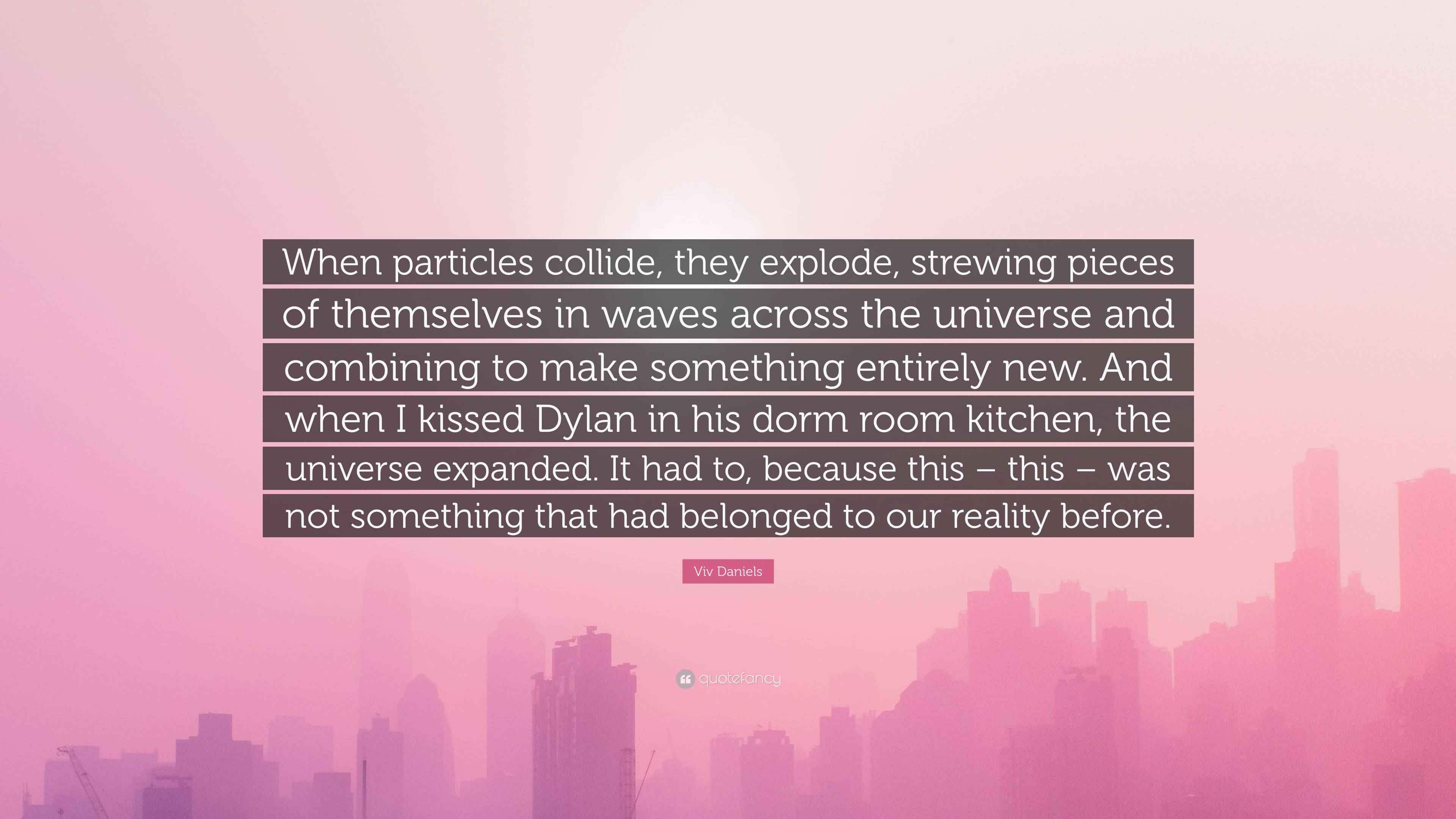 Viv Daniels Quote: “When particles collide, they explode, strewing ...