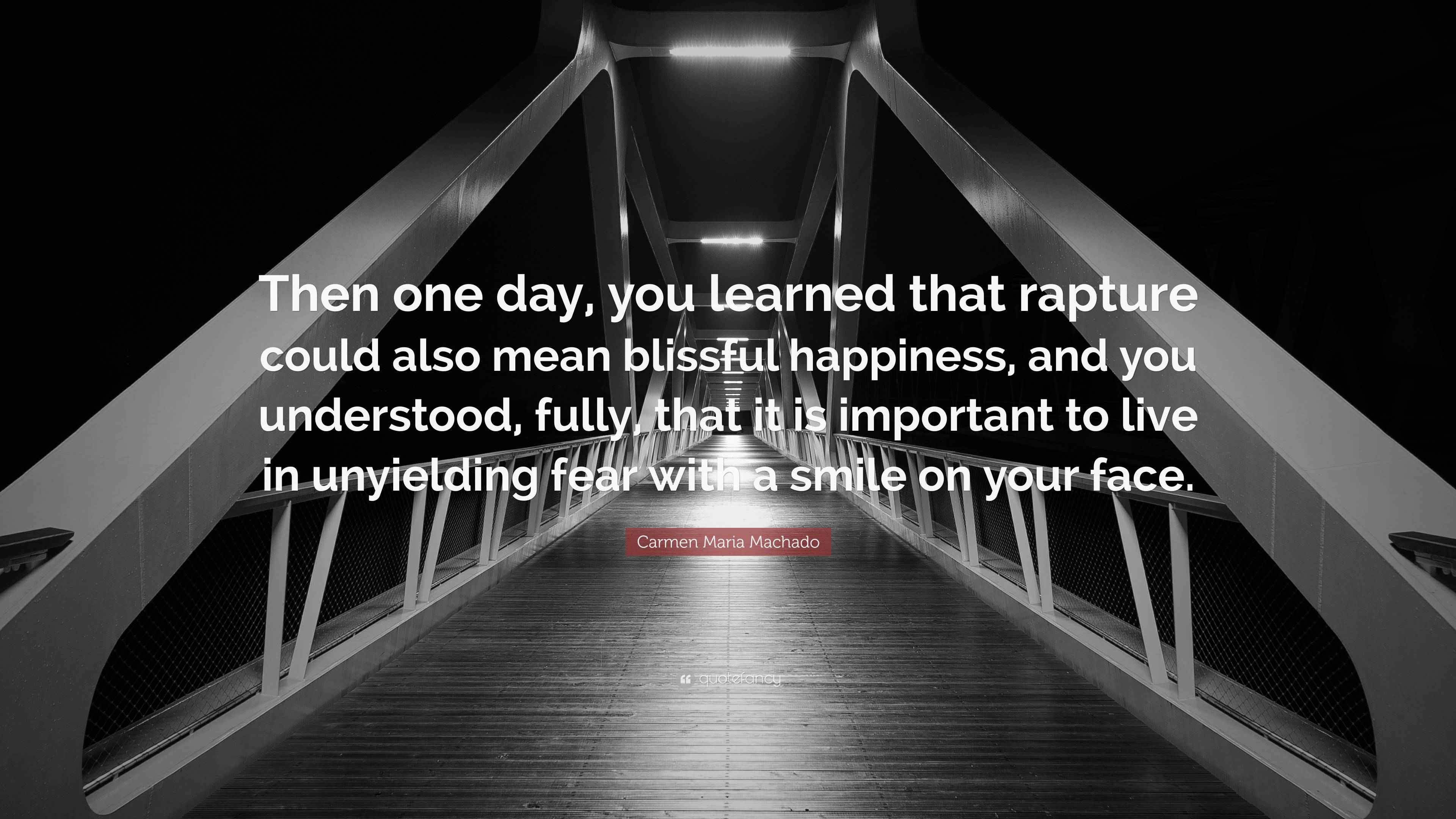 Carmen Maria Machado Quote: “Then one day, you learned that rapture ...