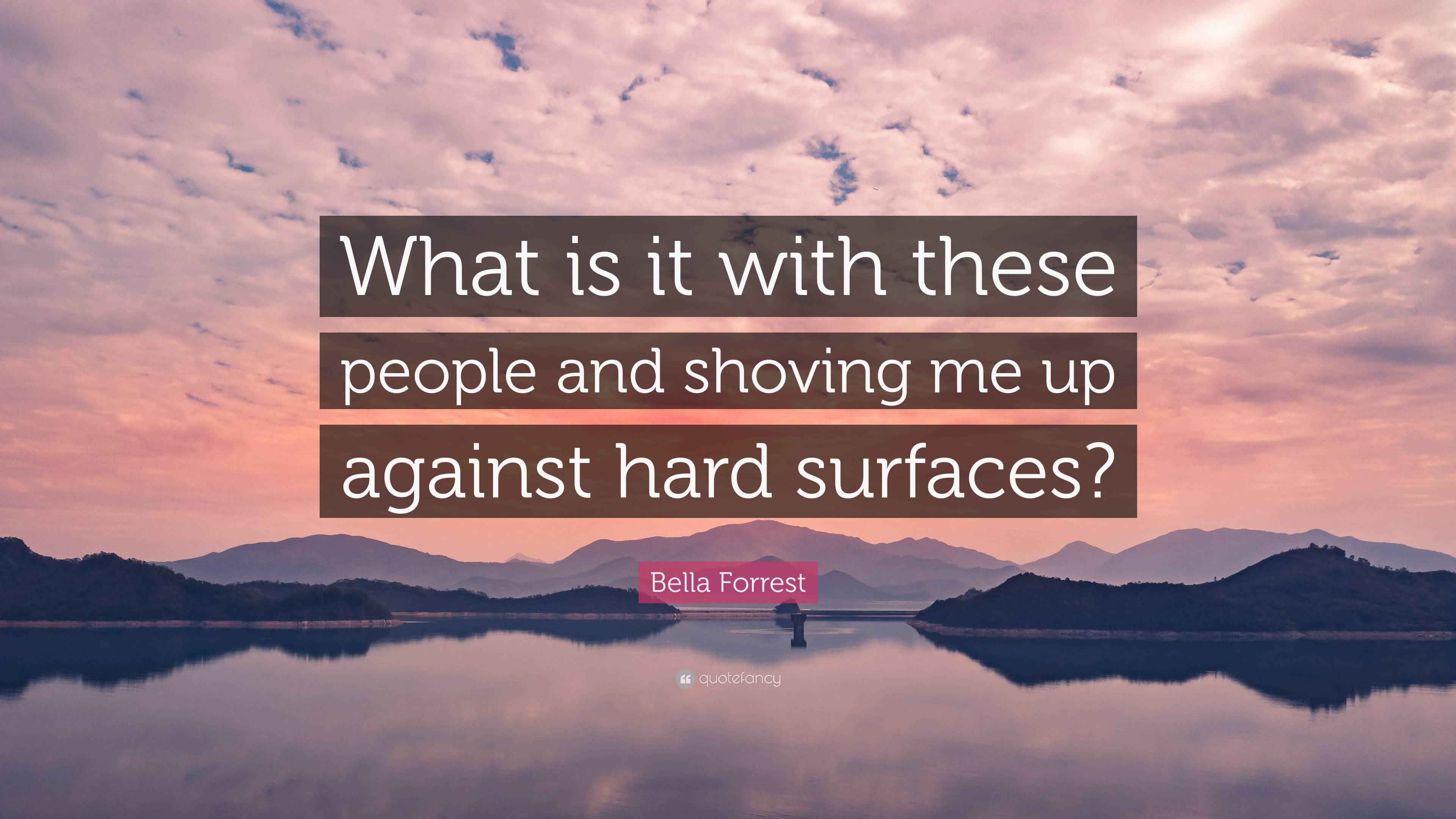 Bella Forrest Quote: “What is it with these people and shoving me up ...