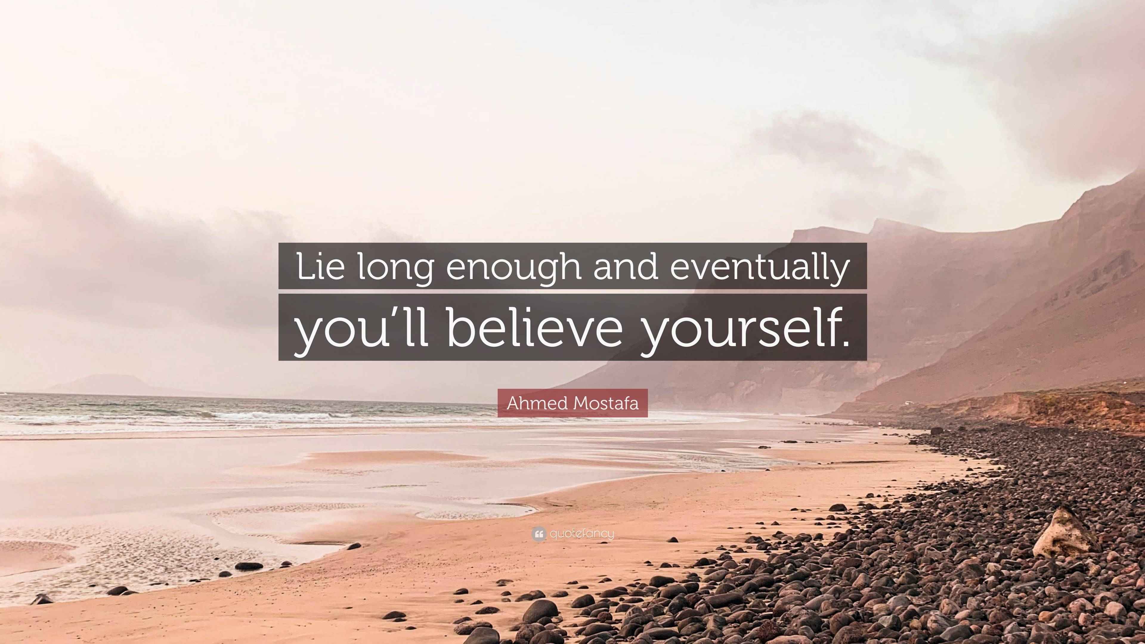 Ahmed Mostafa Quote: “Lie long enough and eventually you’ll believe ...