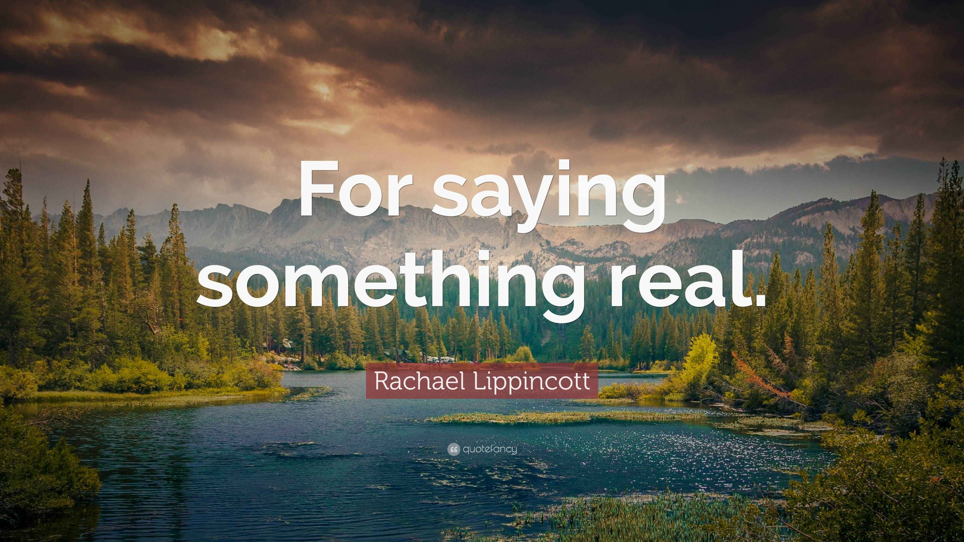 Rachael Lippincott Quote: “For saying something real.”