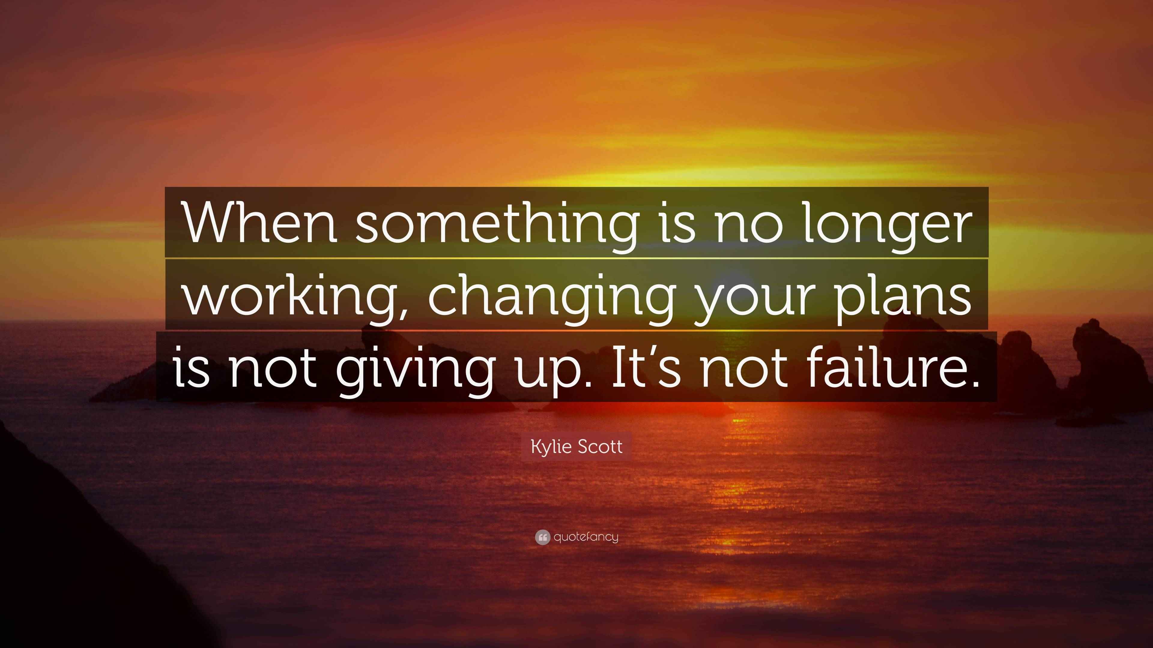 Kylie Scott Quote: “When something is no longer working, changing your ...