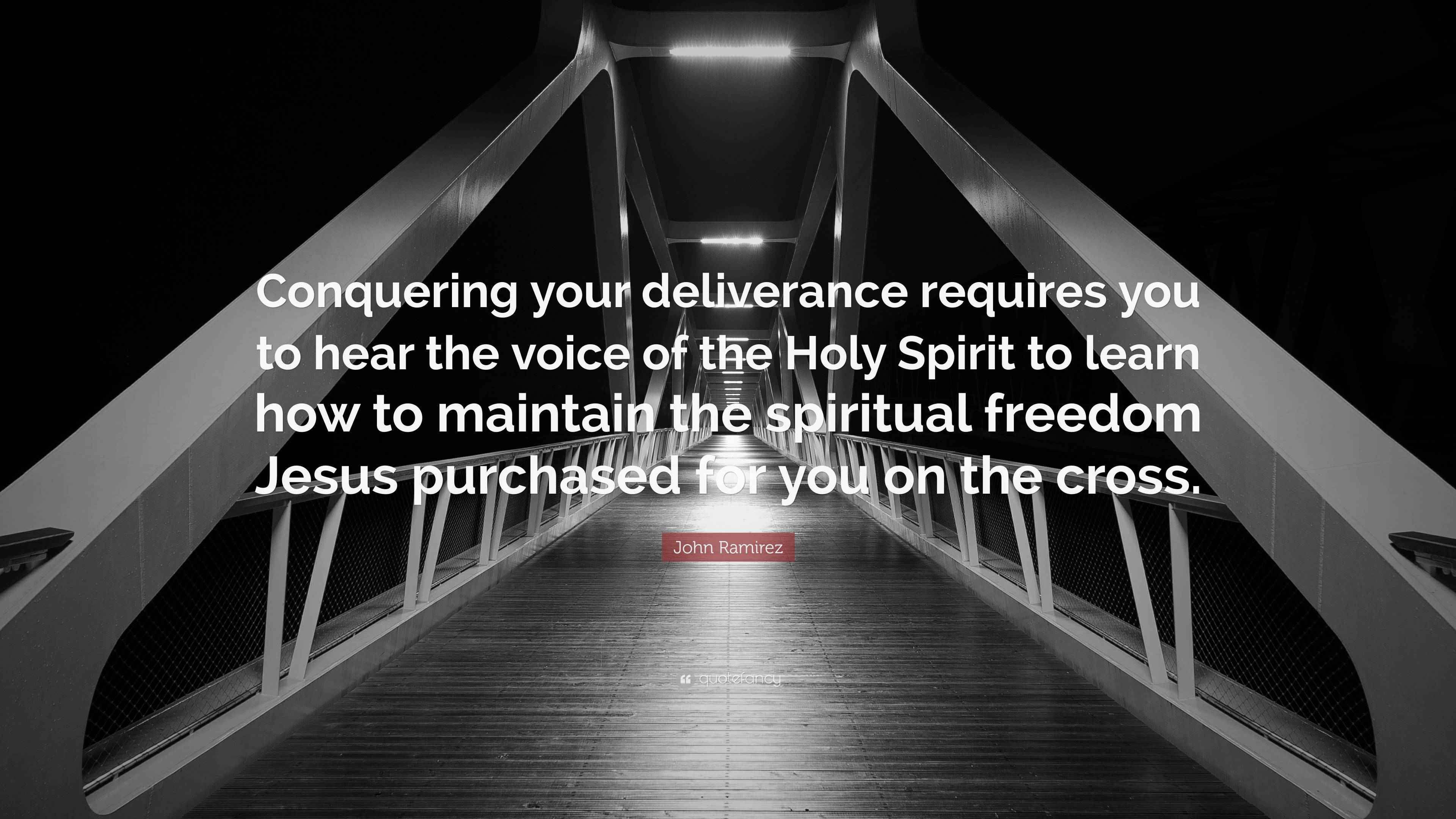 John Ramirez Quote: “Conquering your deliverance requires you to hear ...