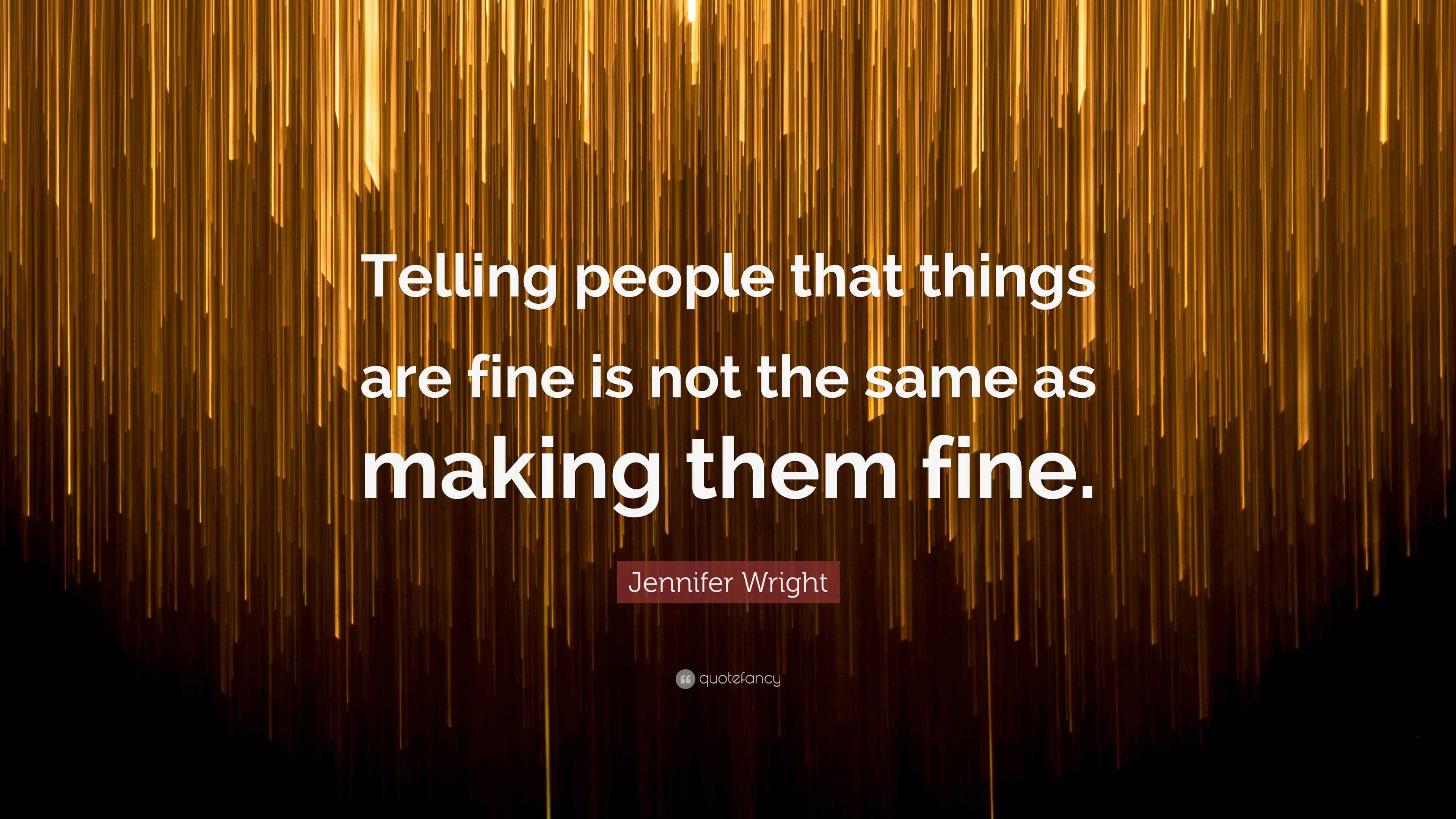 Jennifer Wright Quote: “Telling people that things are fine is not the ...