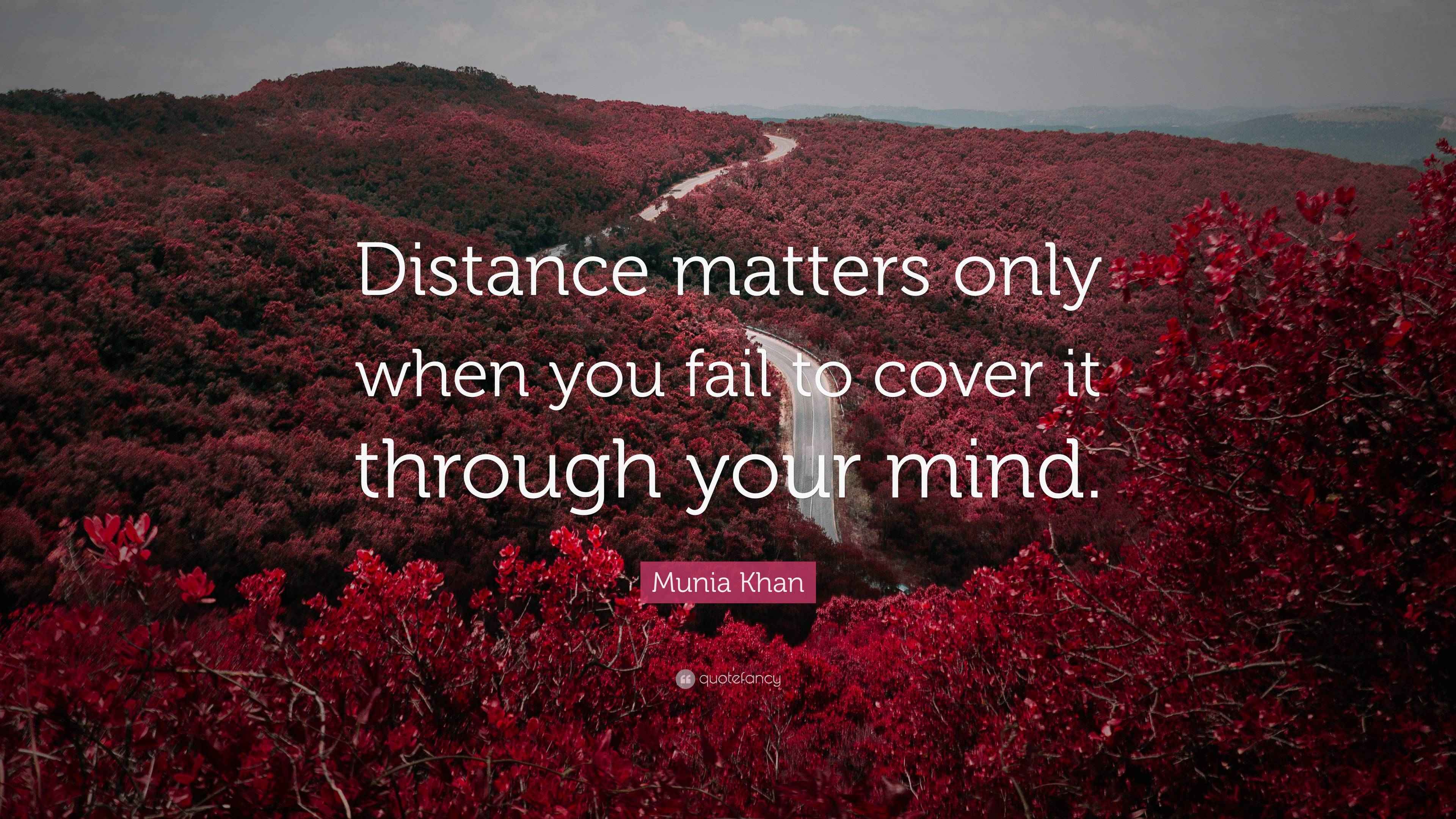 Munia Khan Quote: “Distance matters only when you fail to cover it ...