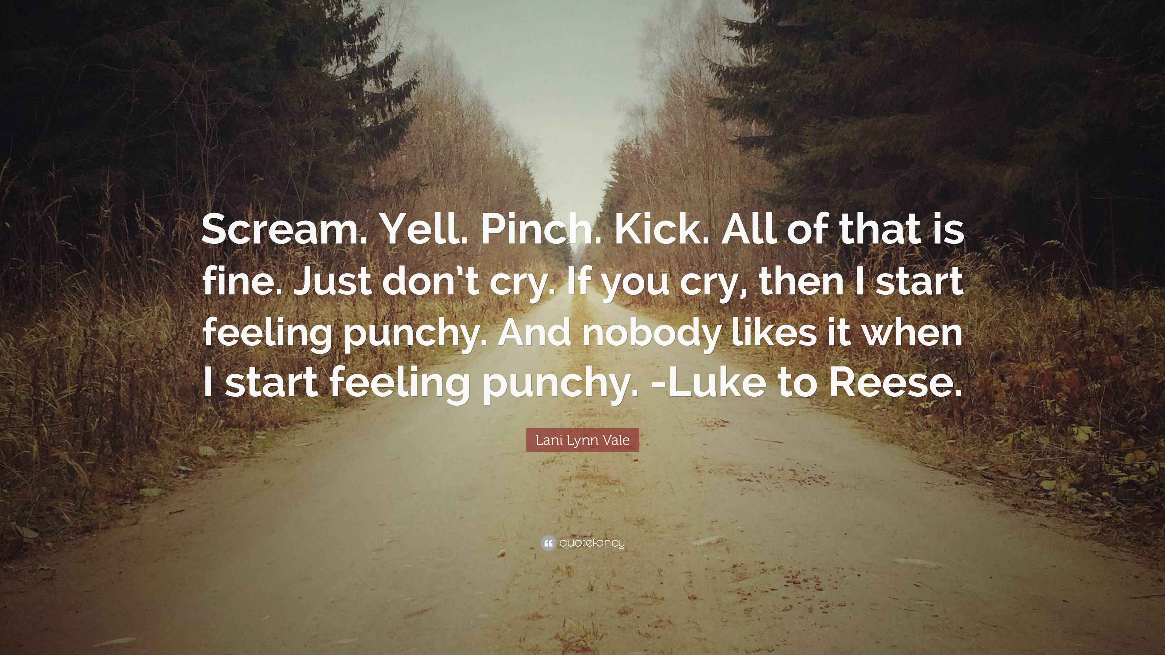 Lani Lynn Vale Quote: “Scream. Yell. Pinch. Kick. All of that is fine ...